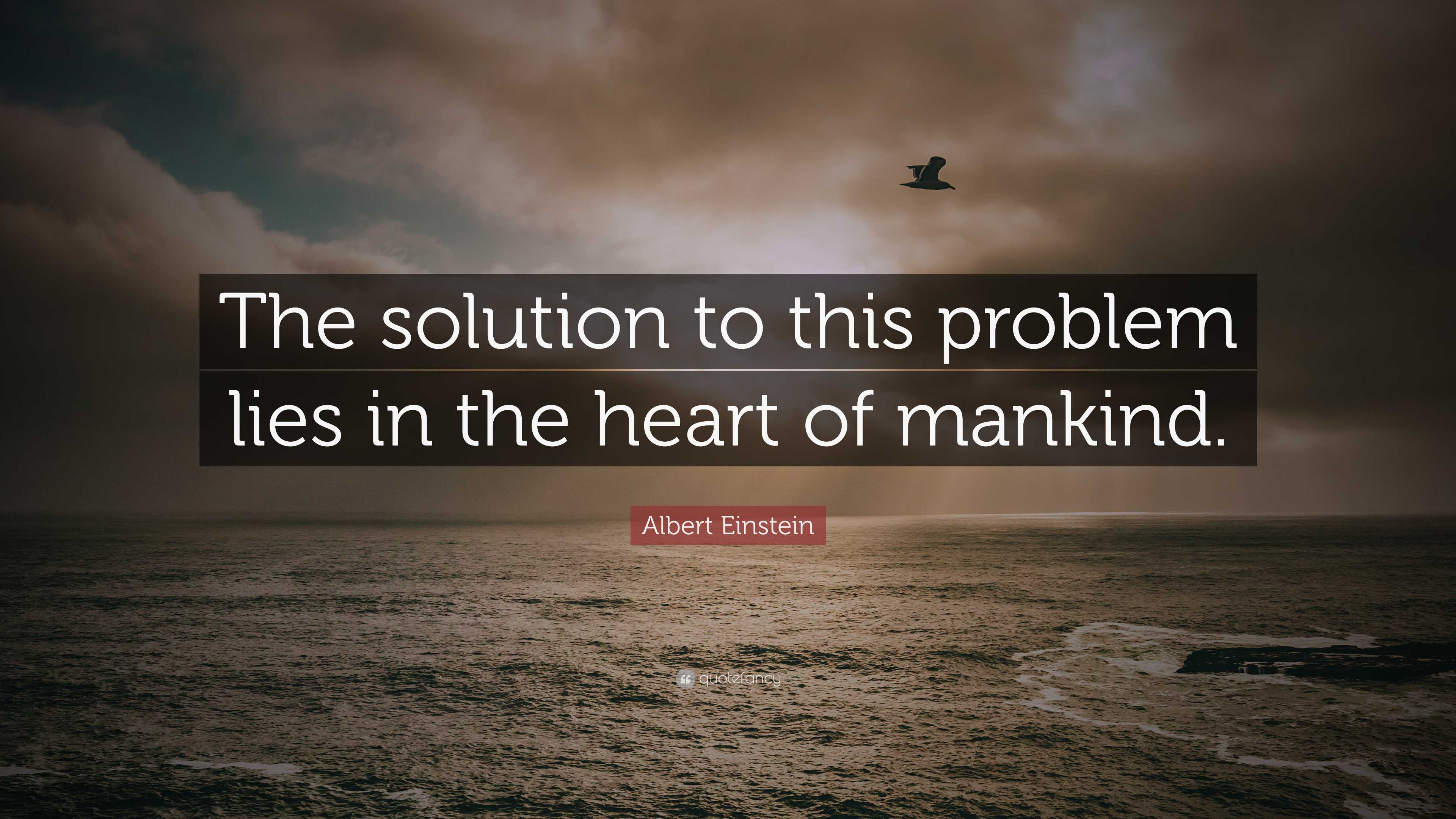 Albert Einstein Quote: “The solution to this problem lies in the heart ...