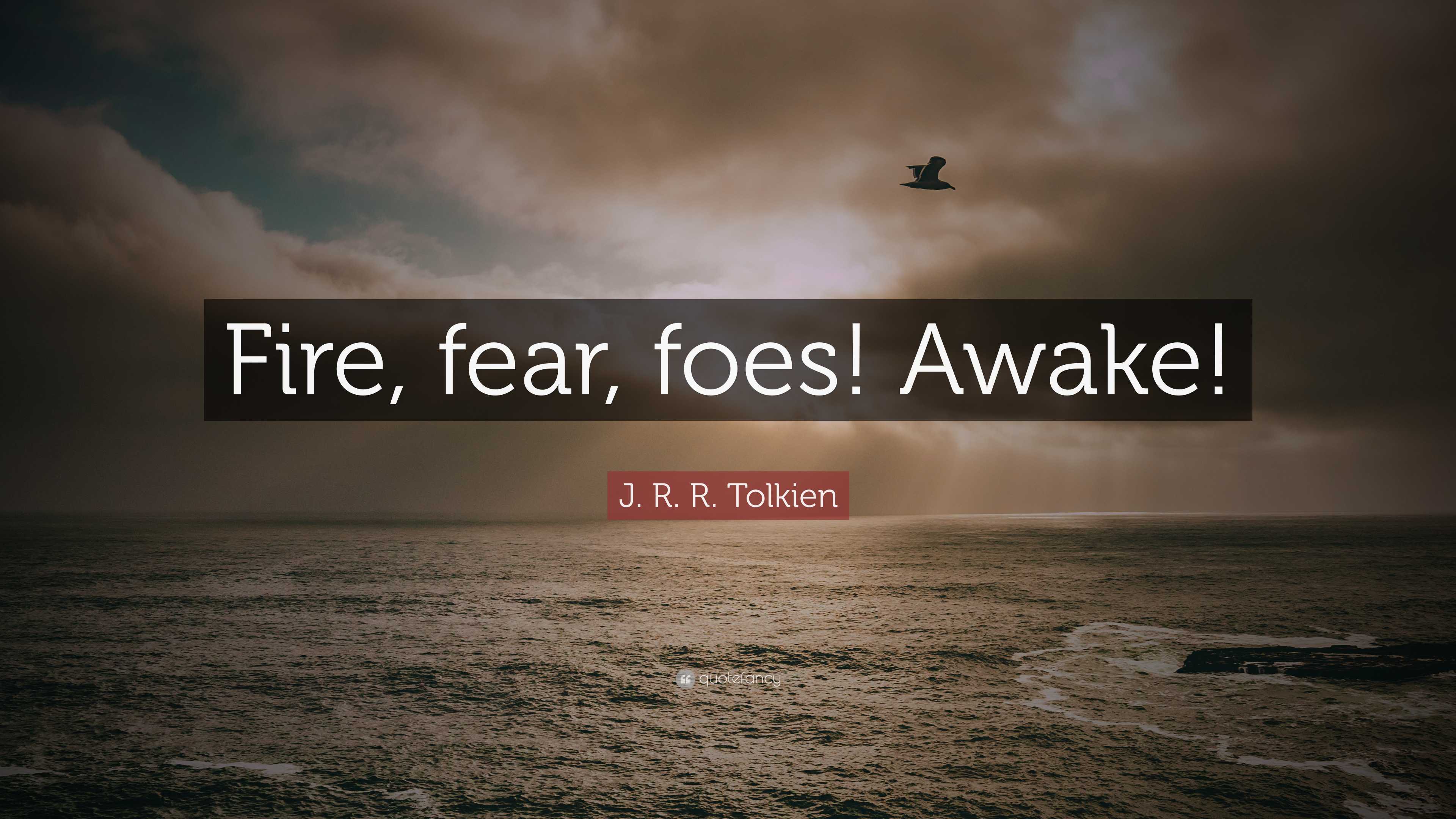 J. R. R. Tolkien Quote: “Fire, fear, foes! Awake!”