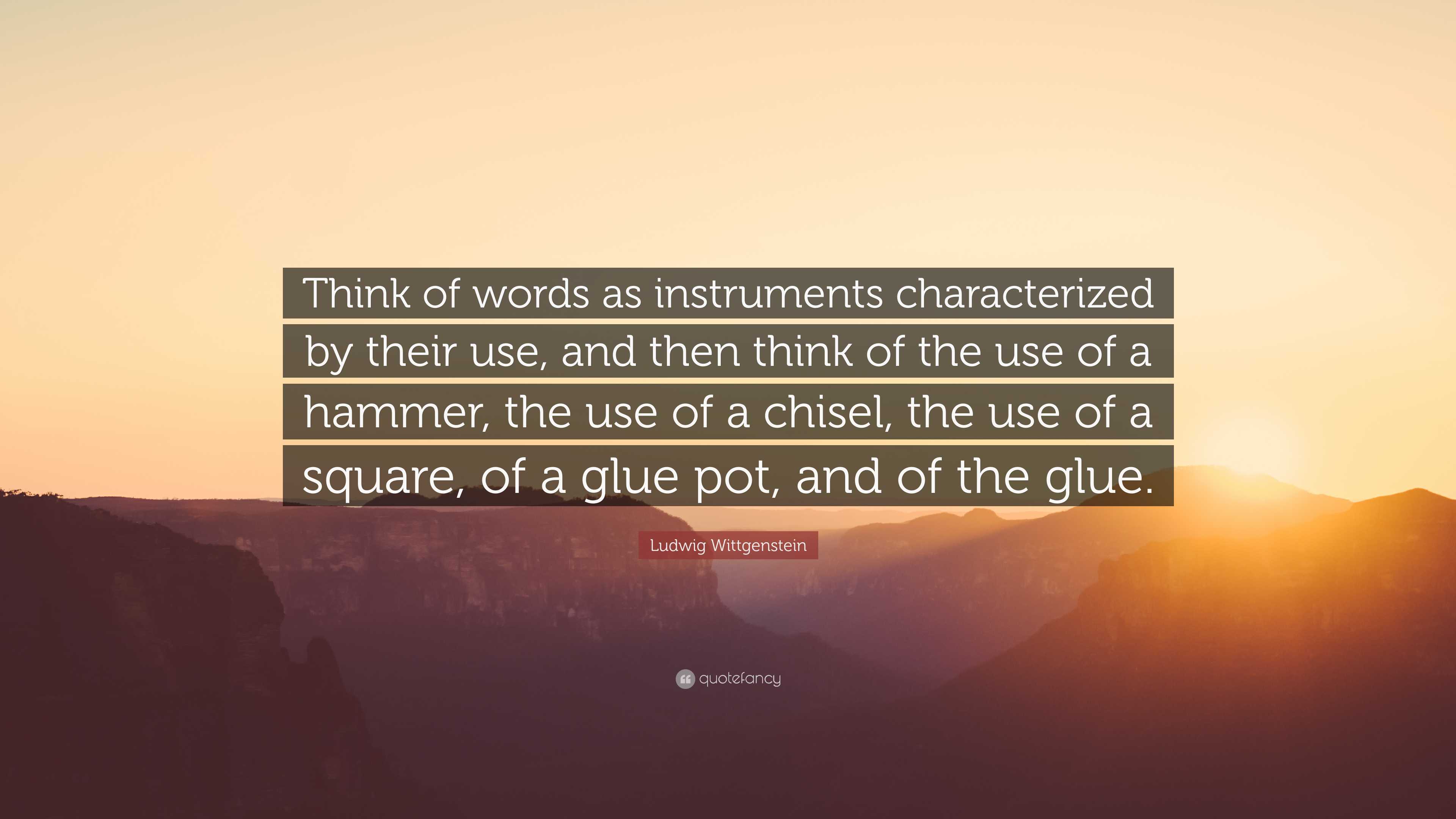 Ludwig Wittgenstein Quote: “Think of words as instruments characterized ...