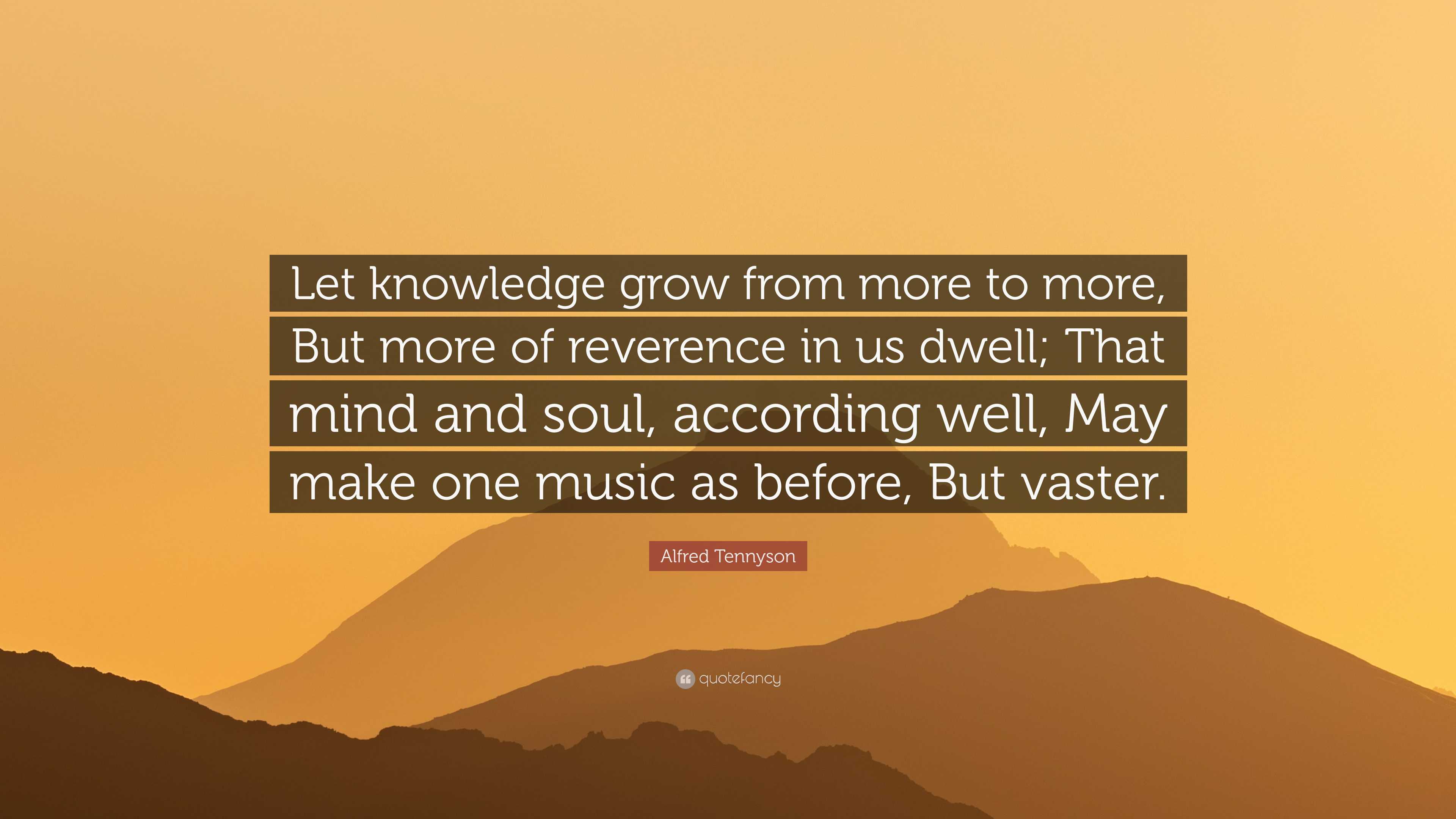 Alfred Tennyson Quote: “Let knowledge grow from more to more, But more ...