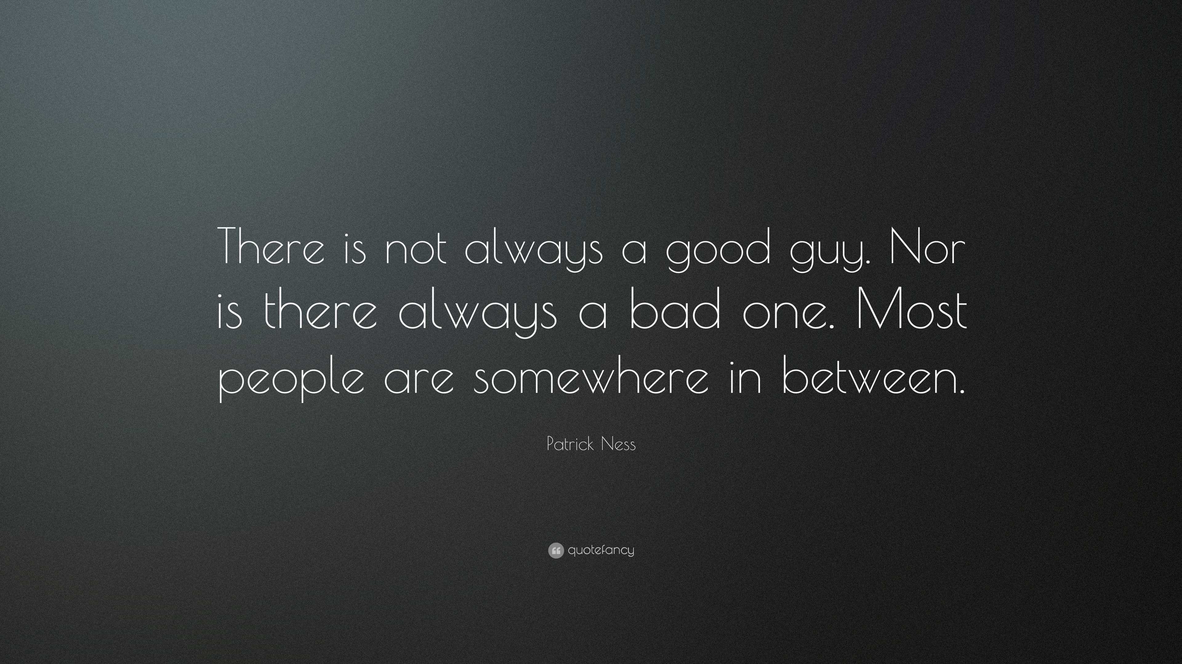 Patrick Ness Quote: “There is not always a good guy. Nor is there ...