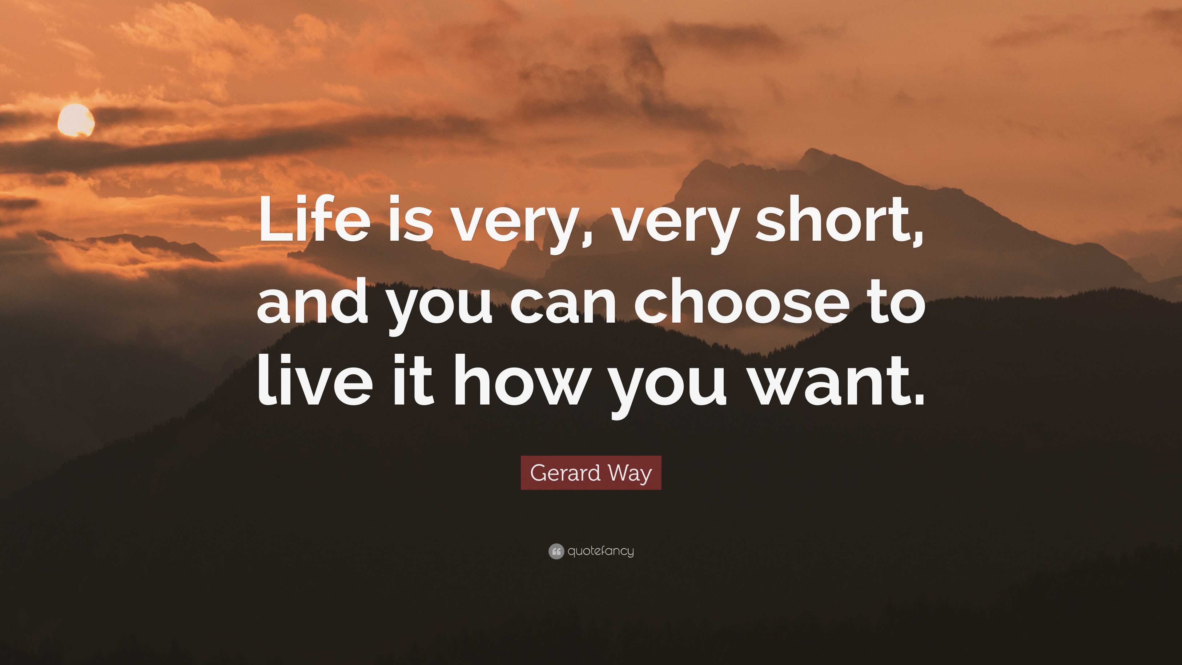 Gerard Way Quote: “Life is very, very short, and you can choose to live ...