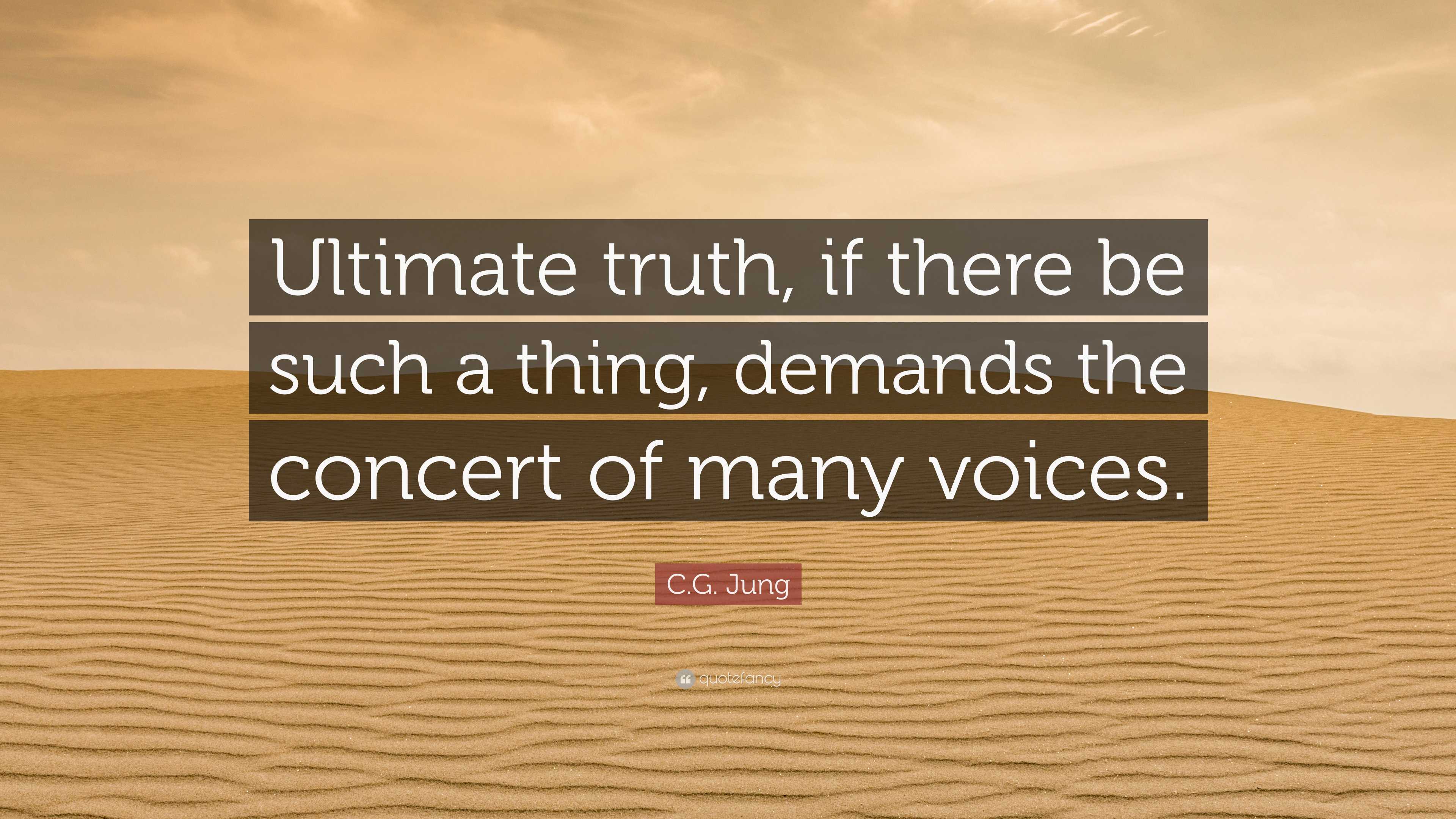 C.G. Jung Quote: “Ultimate truth, if there be such a thing, demands the ...