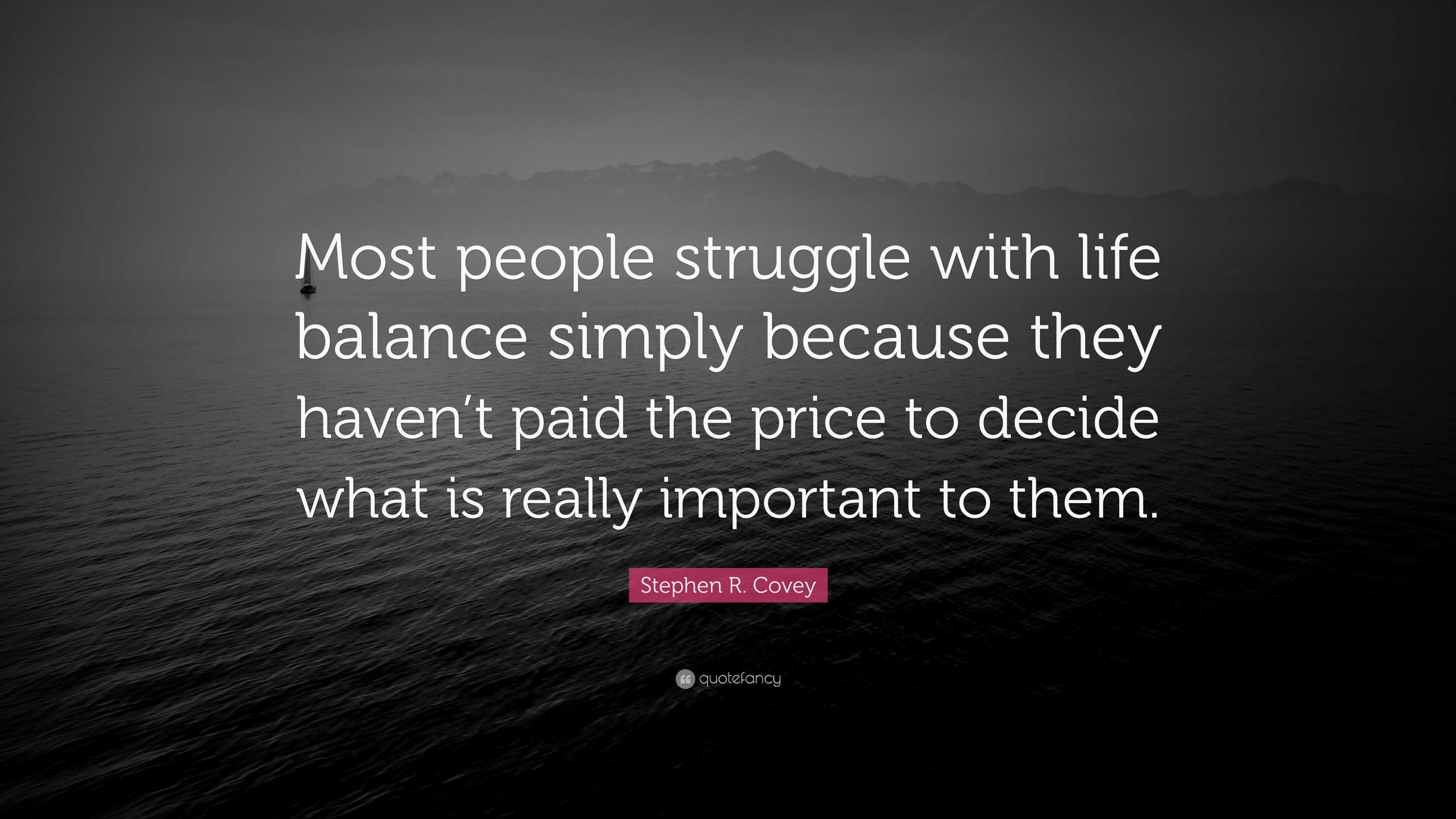 Stephen R. Covey Quote: “Most people struggle with life balance simply ...