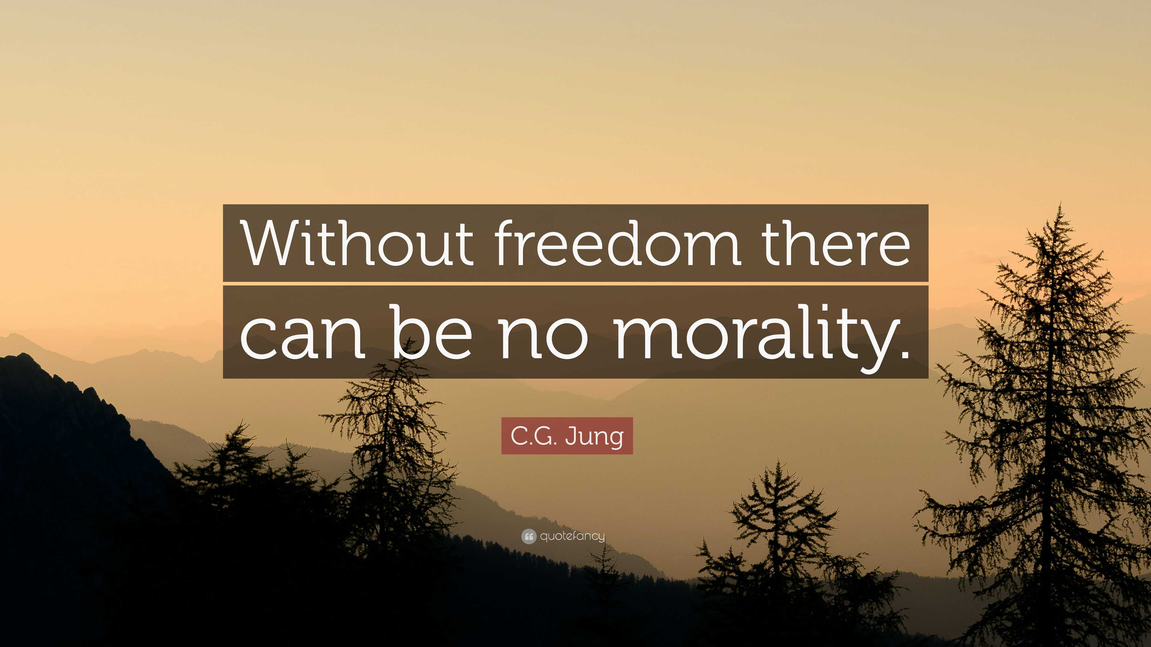 C.G. Jung Quote: “Without freedom there can be no morality.”