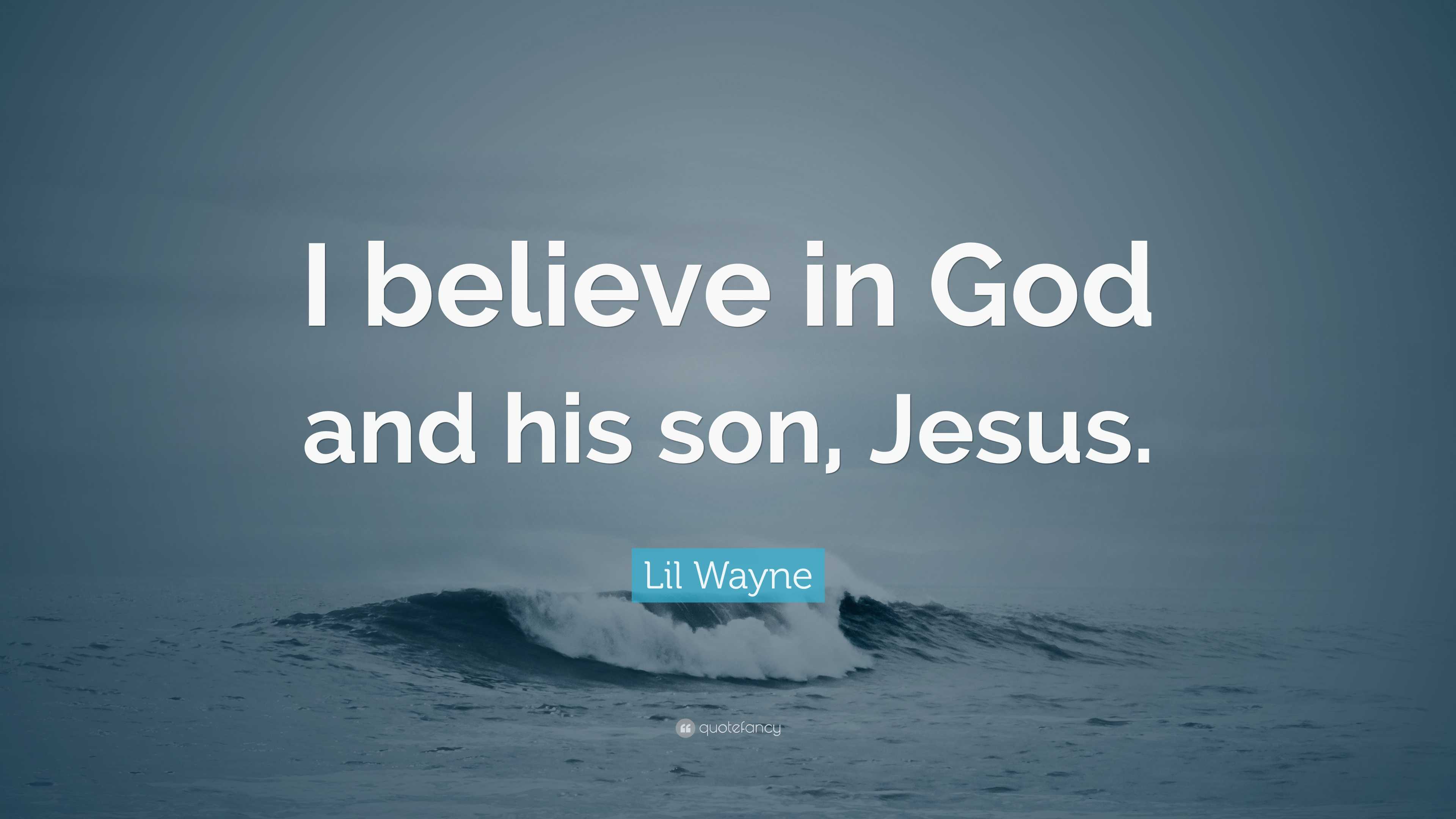 Lil Wayne Quote: “I believe in God and his son, Jesus.”