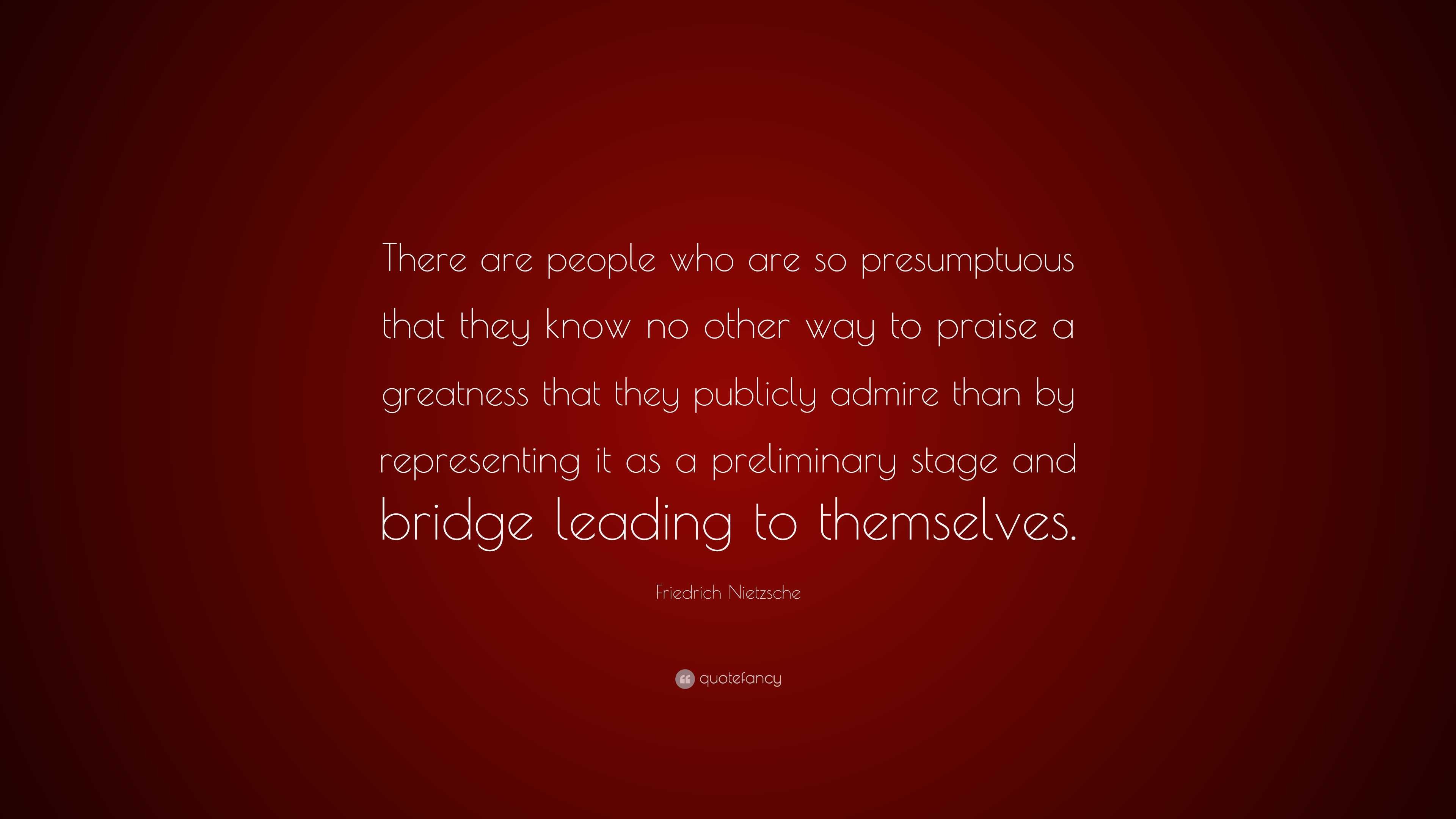 Friedrich Nietzsche Quote: “There are people who are so presumptuous ...