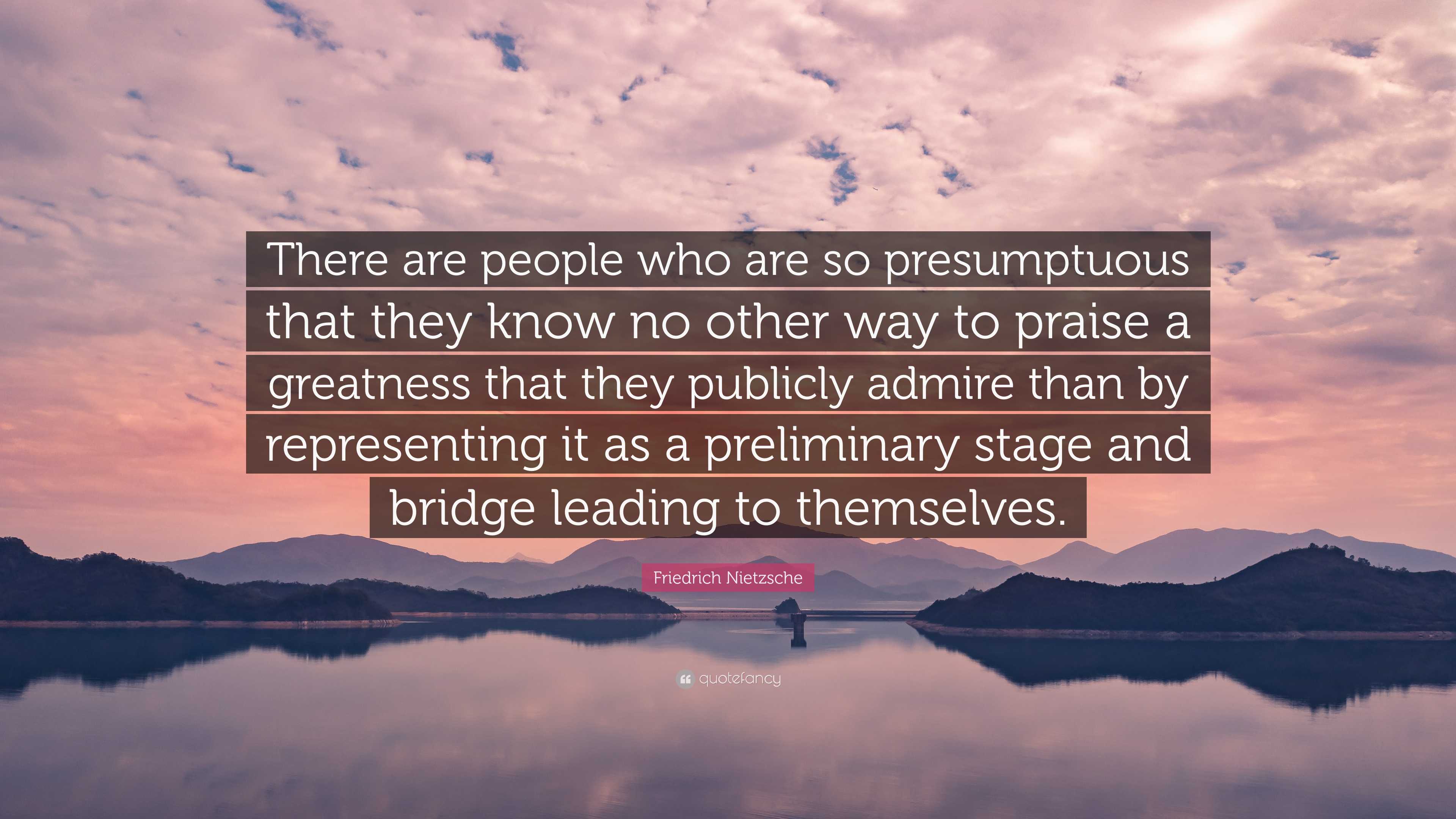 Friedrich Nietzsche Quote: “There are people who are so presumptuous ...
