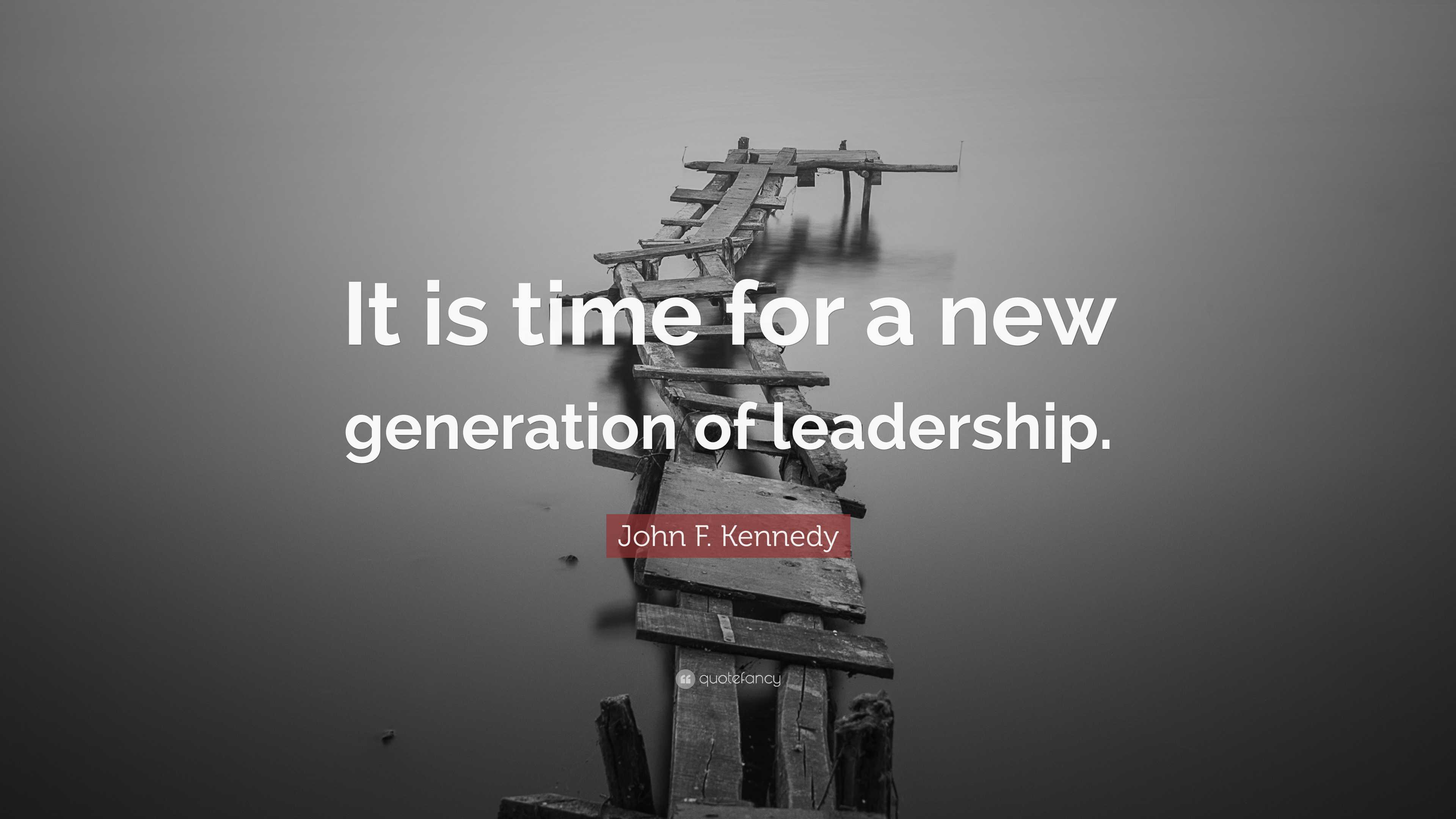 John F. Kennedy Quote: “It is time for a new generation of leadership.”