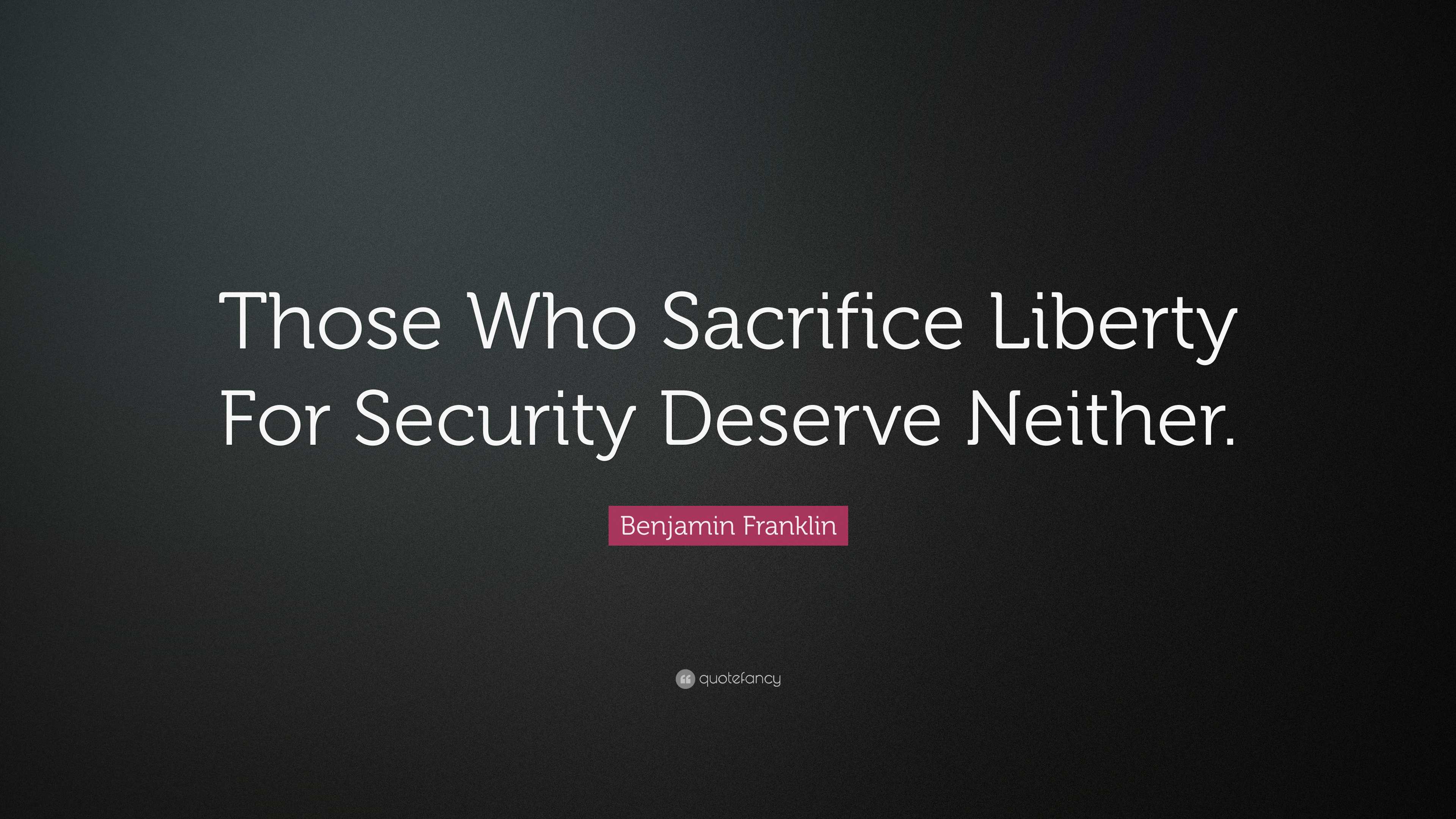 Benjamin Franklin Quote: “Those Who Sacrifice Liberty For Security ...