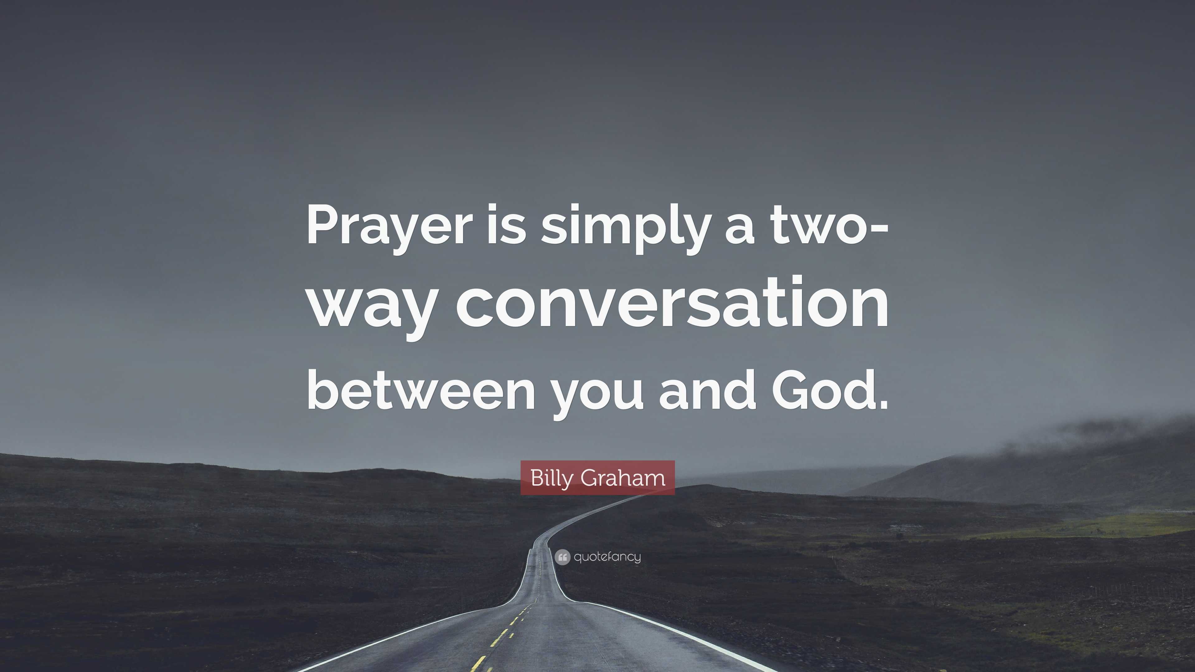 Billy Graham Quote: “Prayer is simply a two-way conversation between ...