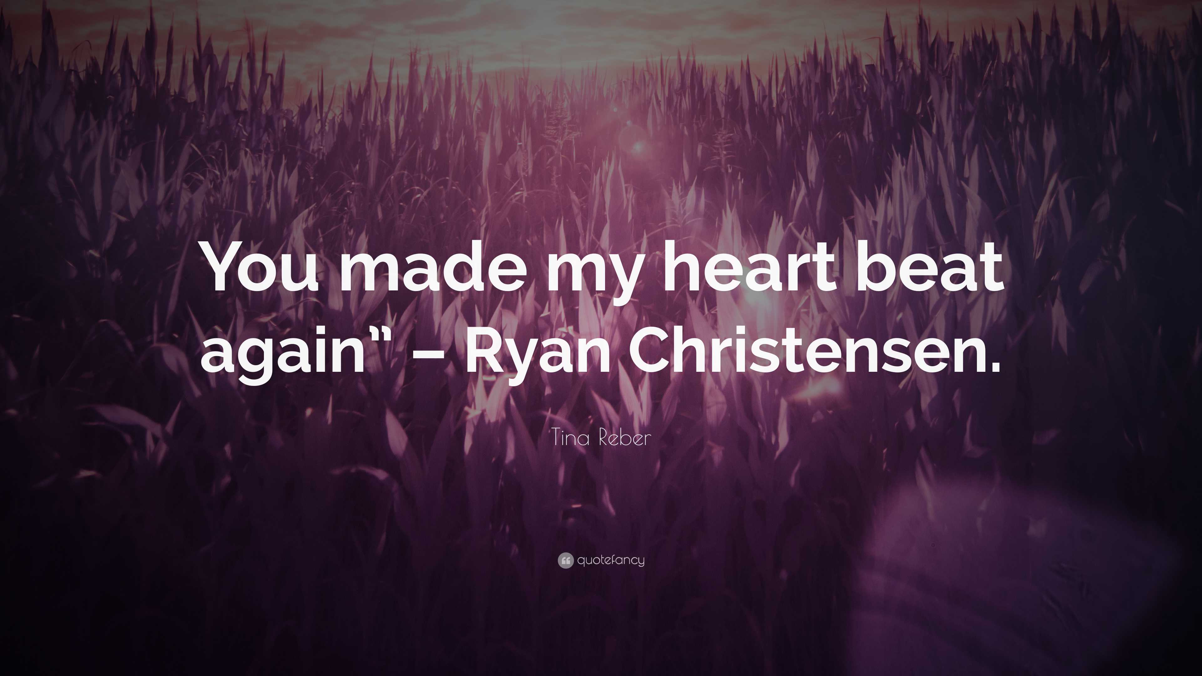 Tina Reber Quote: “You made my heart beat again” – Ryan Christensen.”
