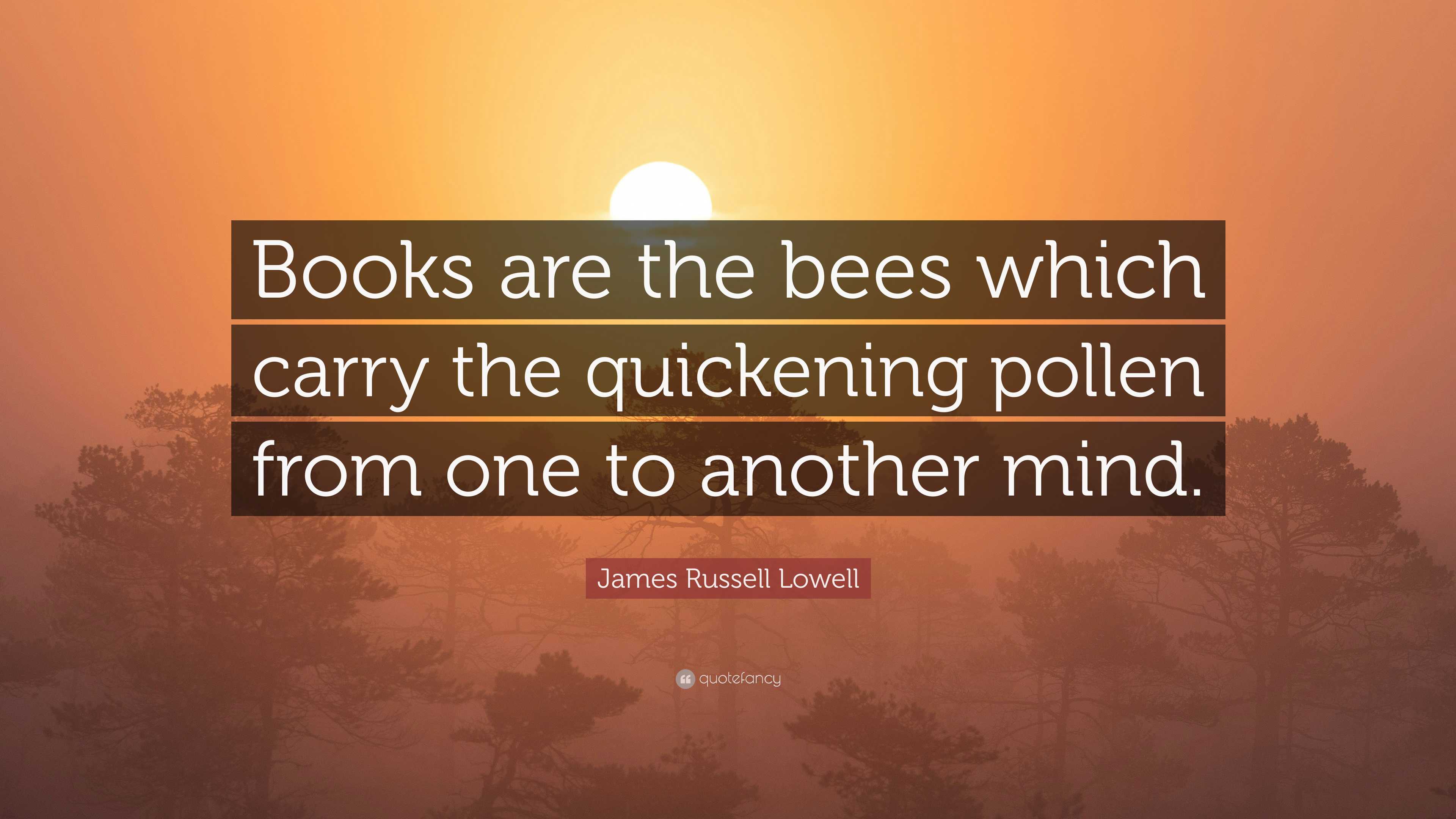James Russell Lowell Quote: “Books are the bees which carry the ...