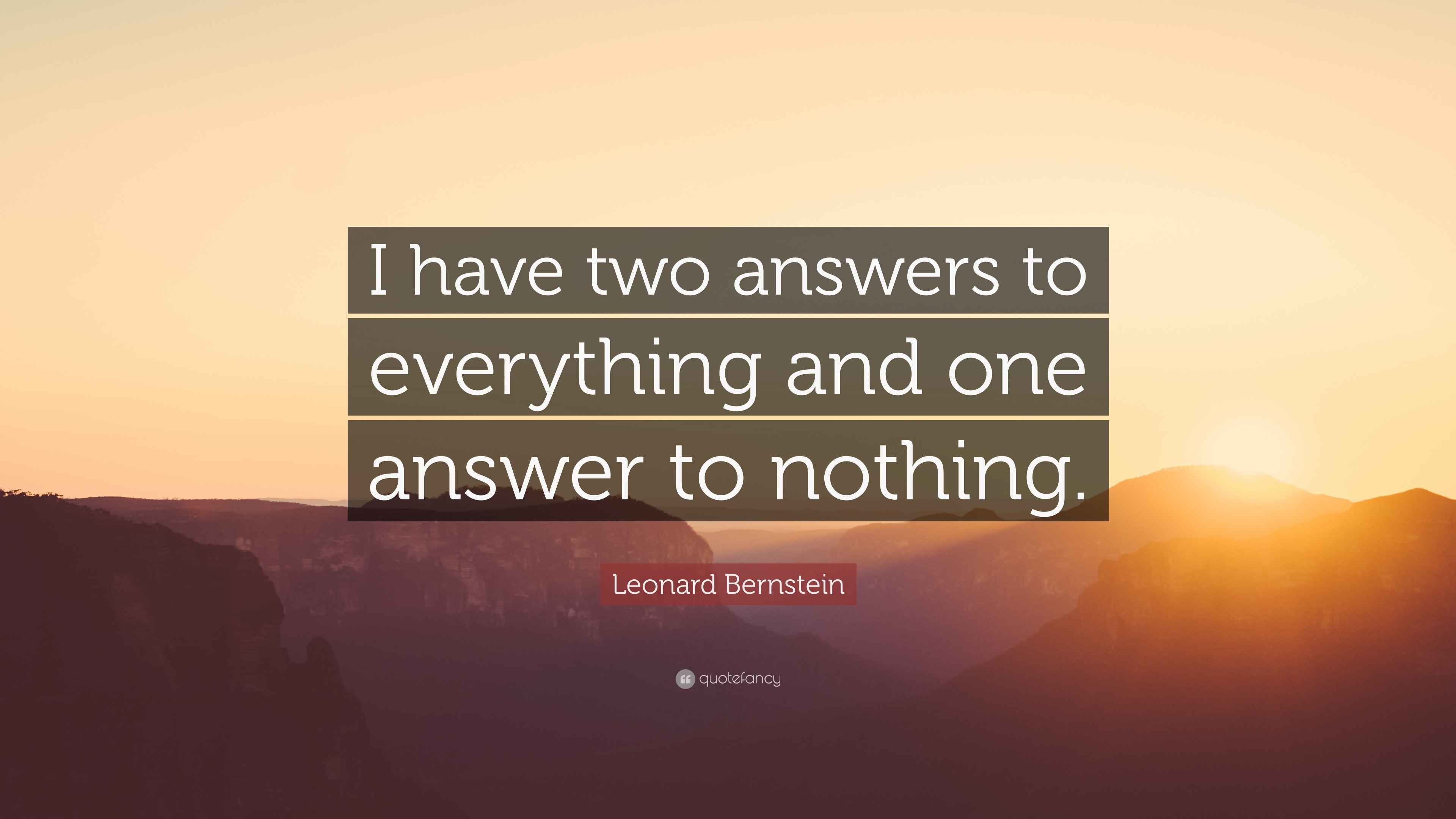 Leonard Bernstein Quote: “I have two answers to everything and one ...