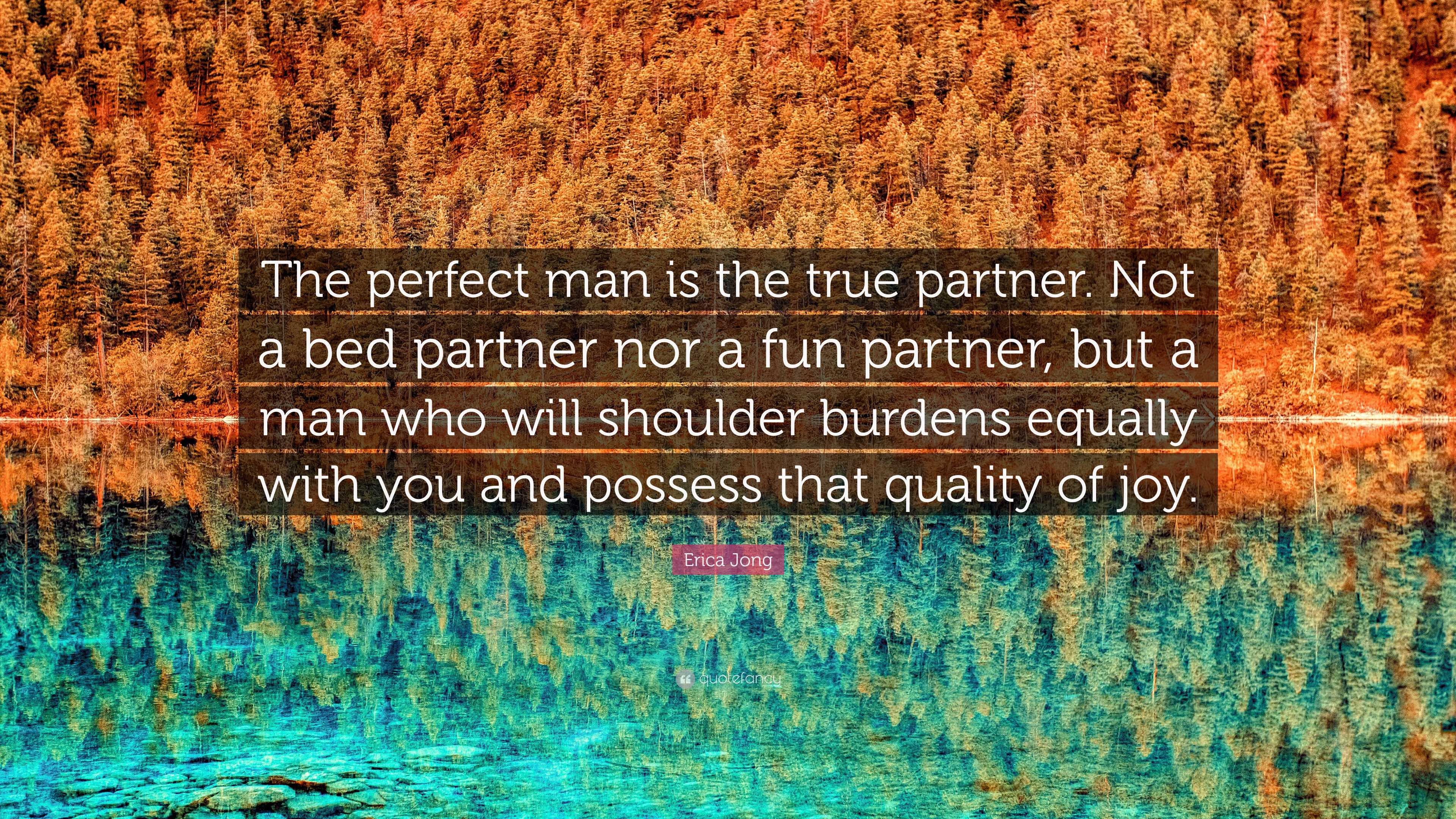 Erica Jong Quote: “The perfect man is the true partner. Not a bed ...