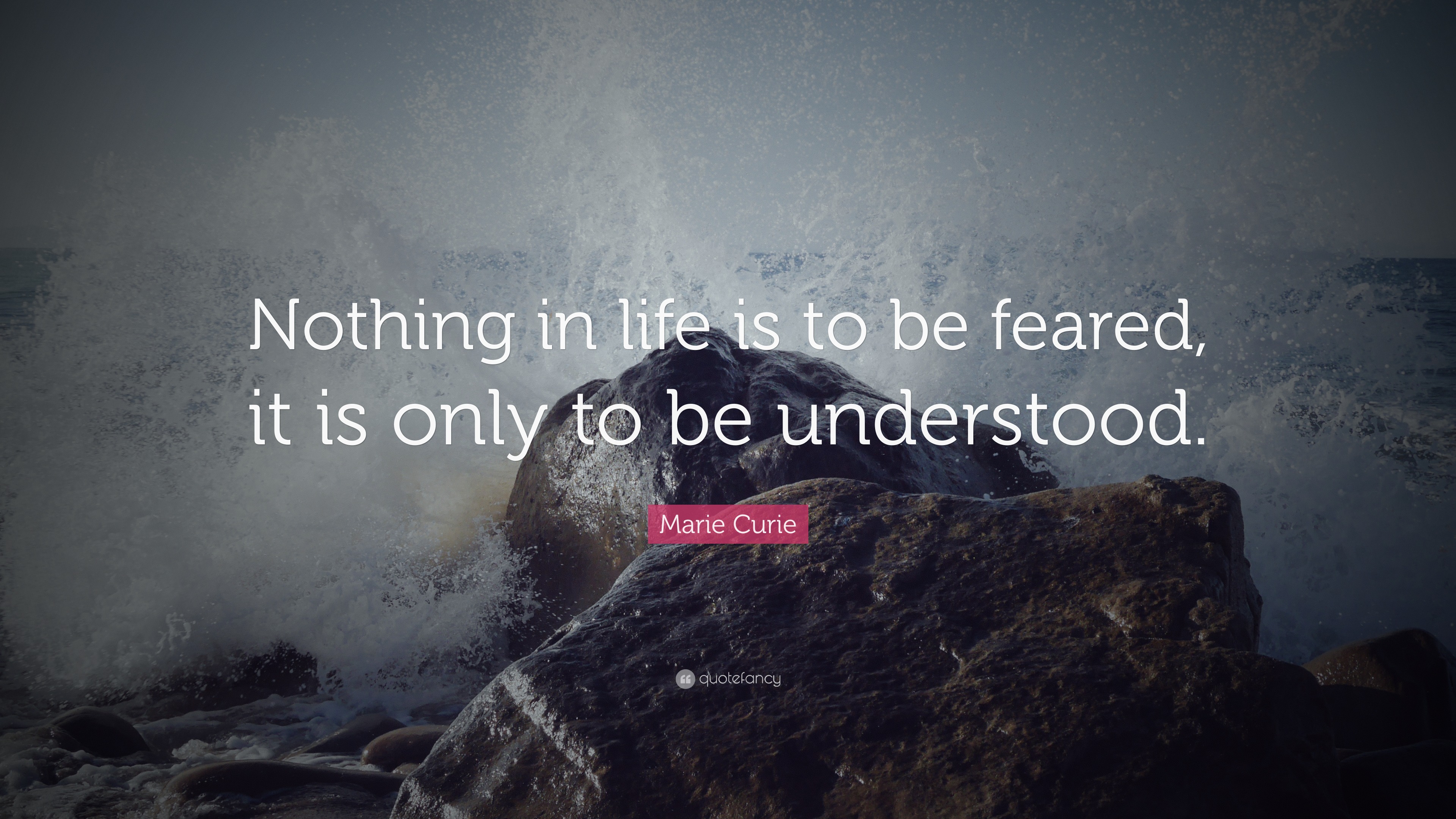 Marie Curie Quote: “Nothing in life is to be feared, it is only to be ...