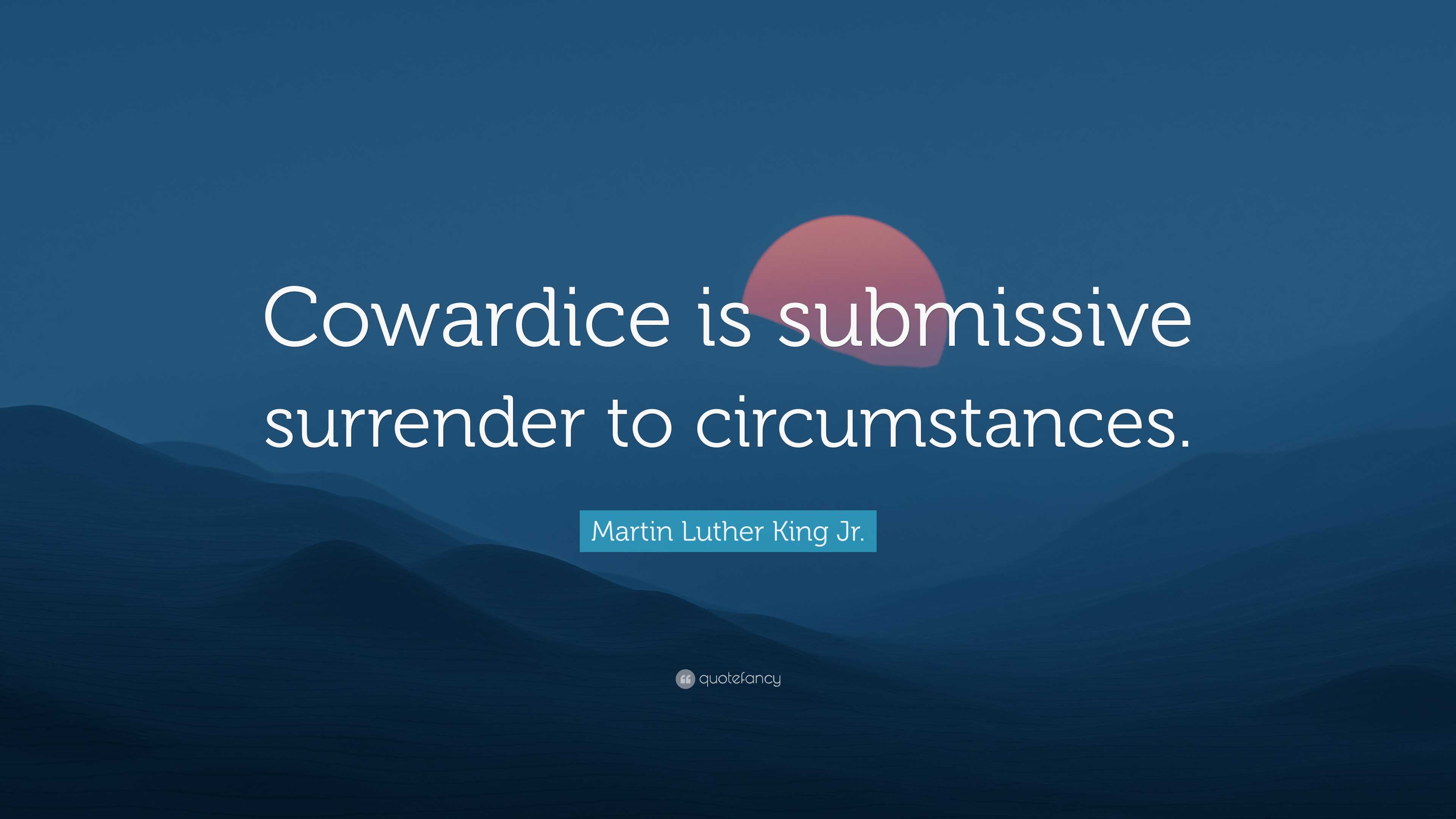 Martin Luther King Jr. Quote: “Cowardice is submissive surrender to ...