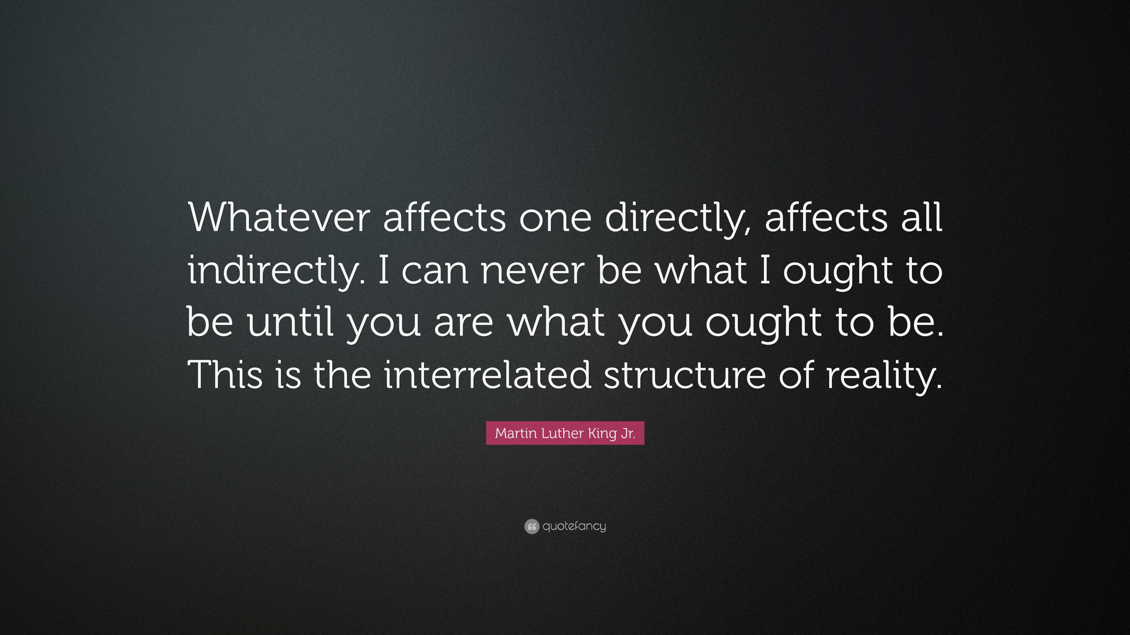 Martin Luther King Jr. Quote: “Whatever affects one directly, affects ...