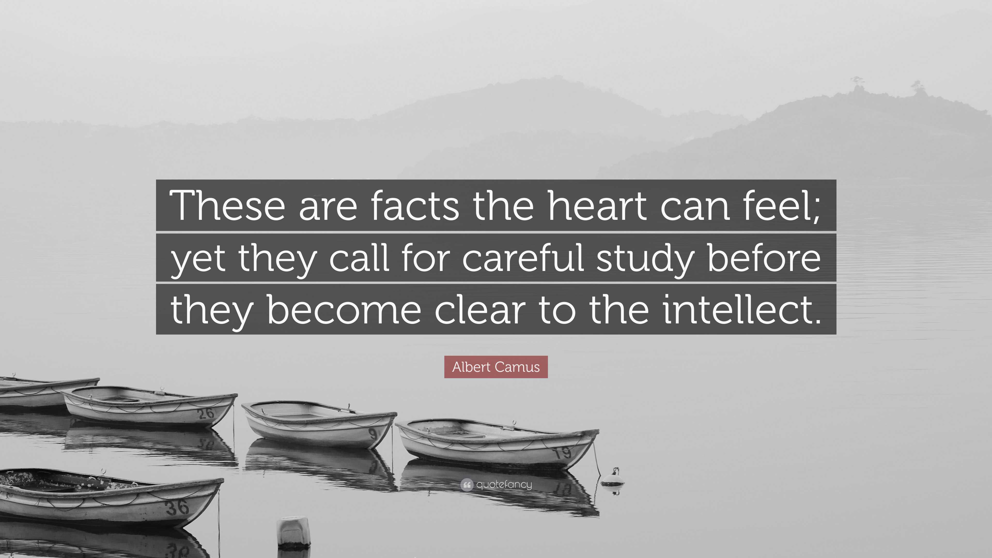 Albert Camus Quote: “These are facts the heart can feel; yet they call ...