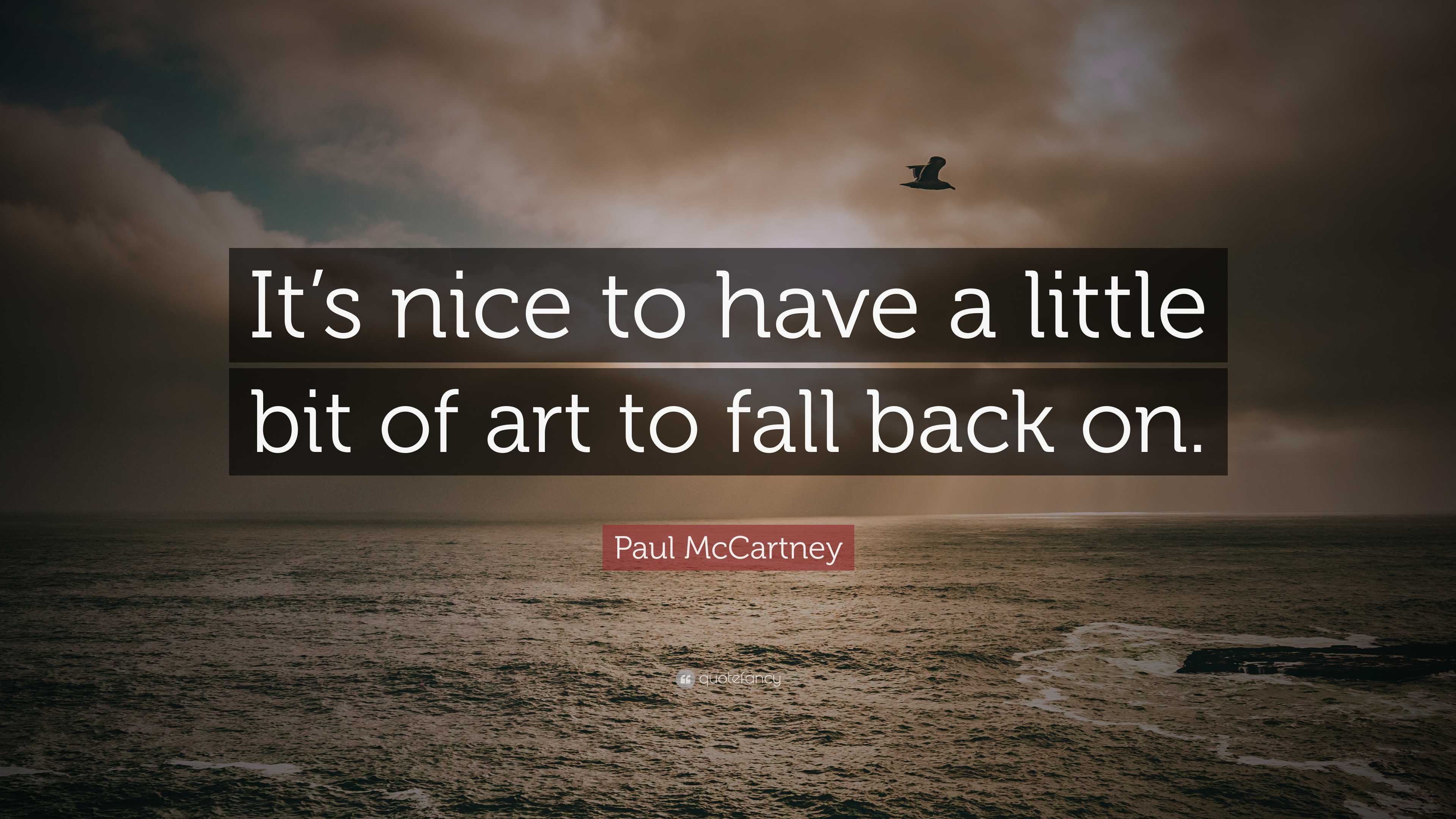 Paul McCartney Quote: “It’s nice to have a little bit of art to fall ...