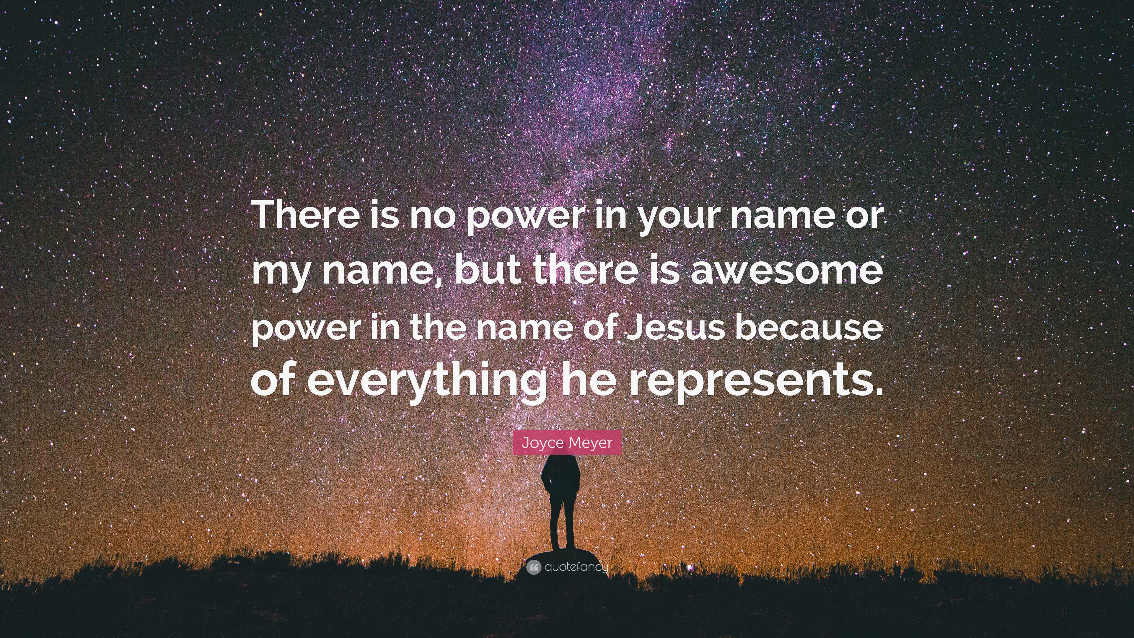 Joyce Meyer Quote: “There is no power in your name or my name, but ...