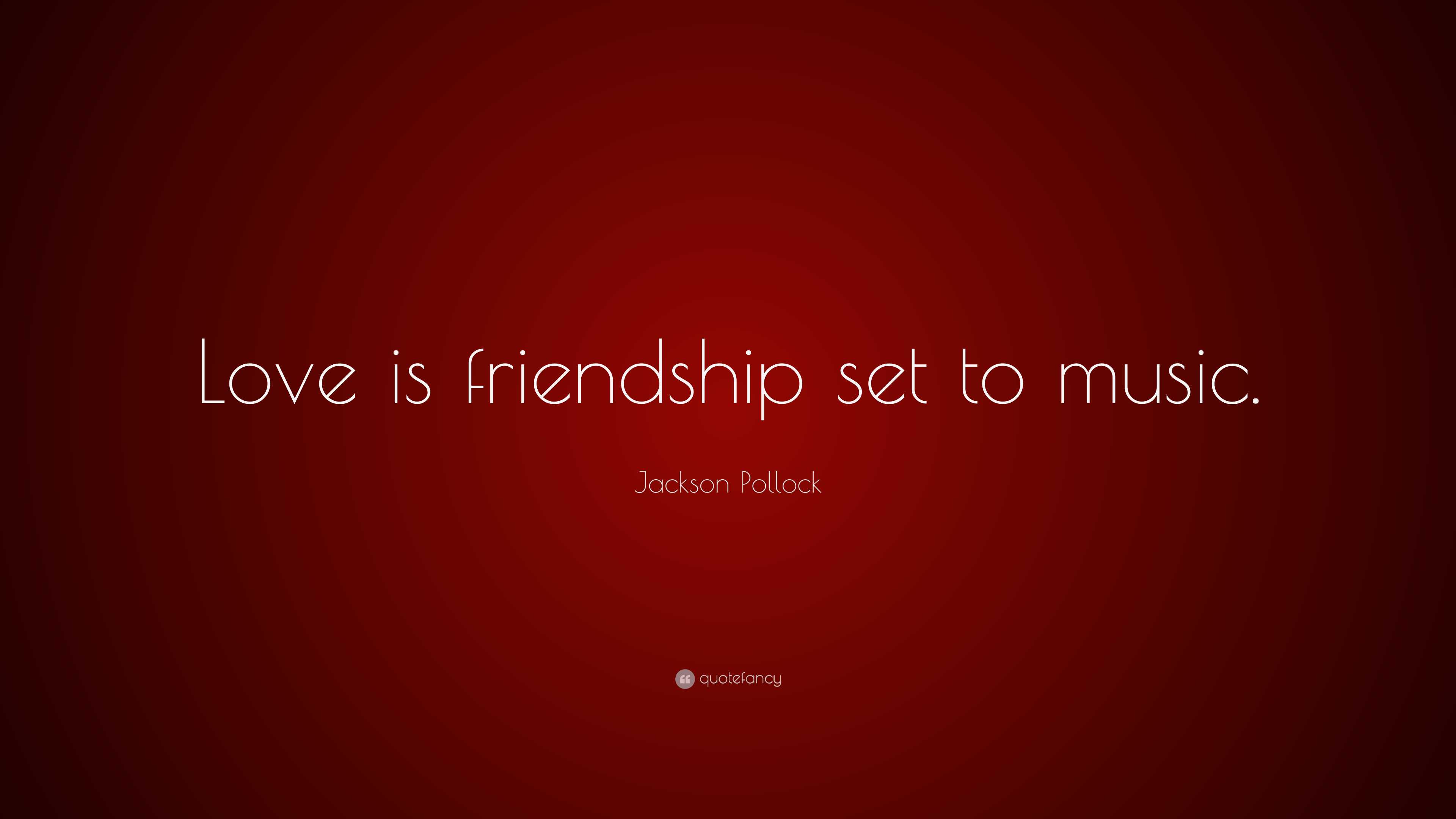 Jackson Pollock Quote: “Love is friendship set to music.”