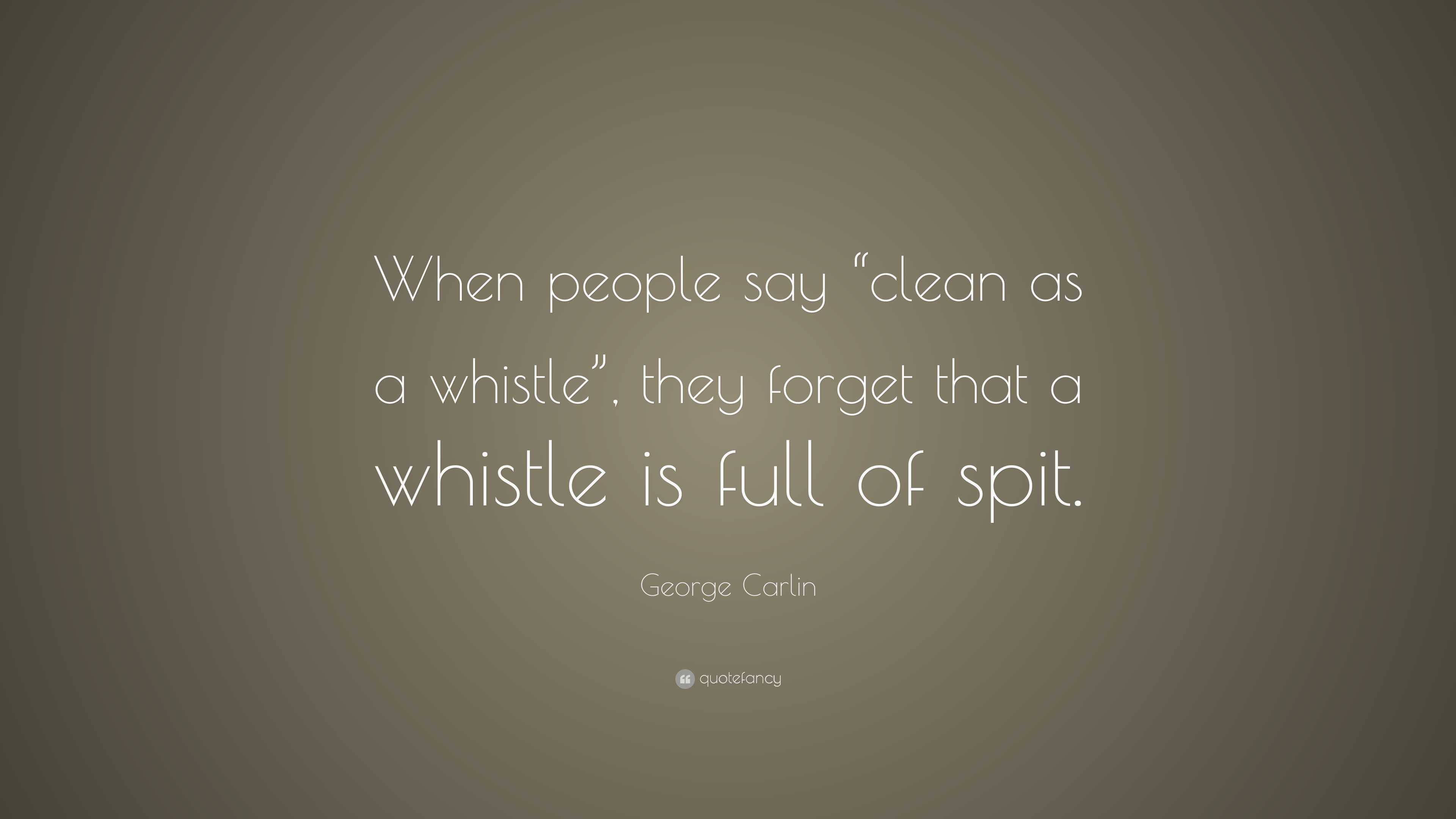 George Carlin Quote: “When people say “clean as a whistle”, they forget ...