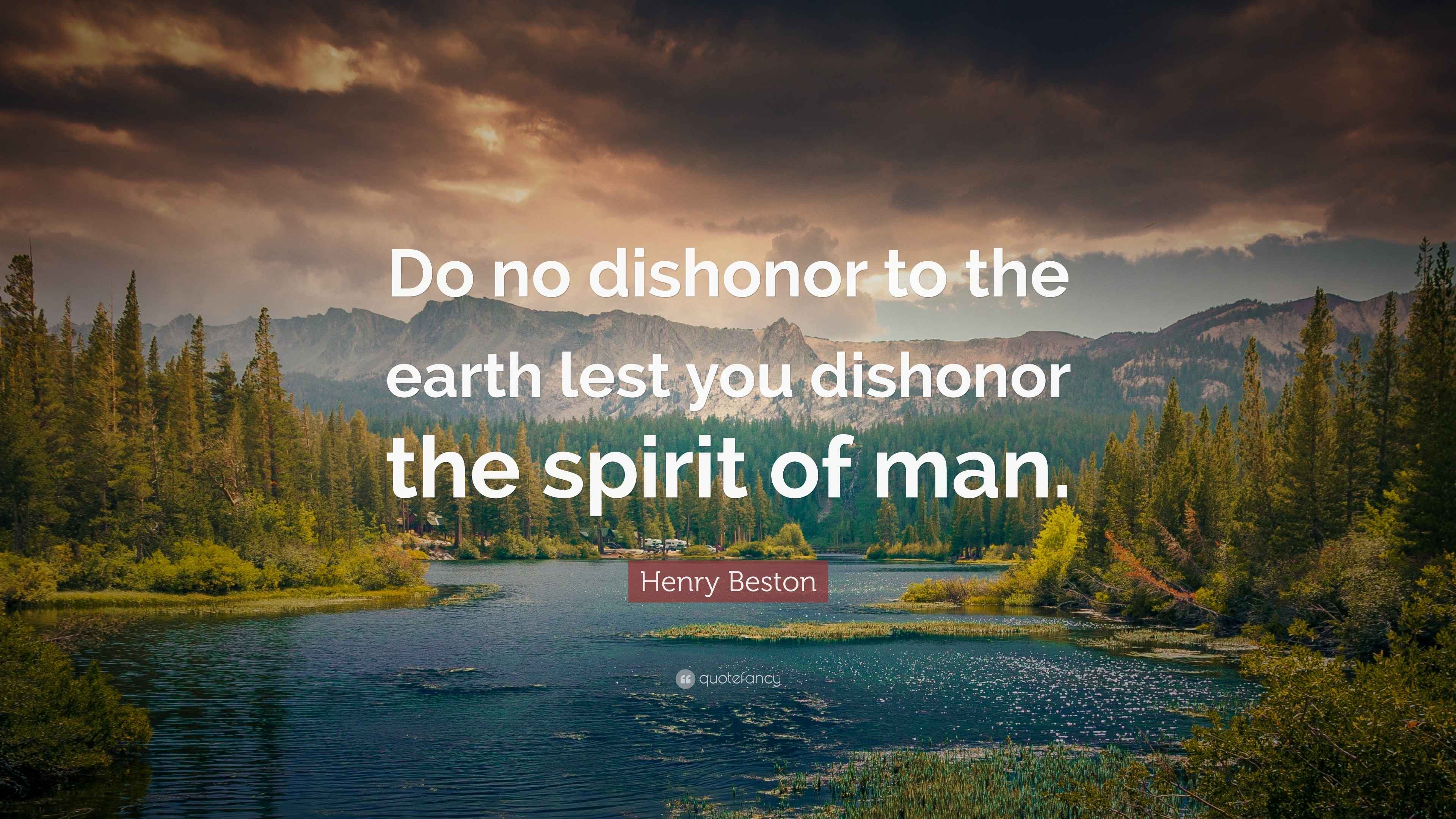 Henry Beston Quote: “Do no dishonor to the earth lest you dishonor the ...