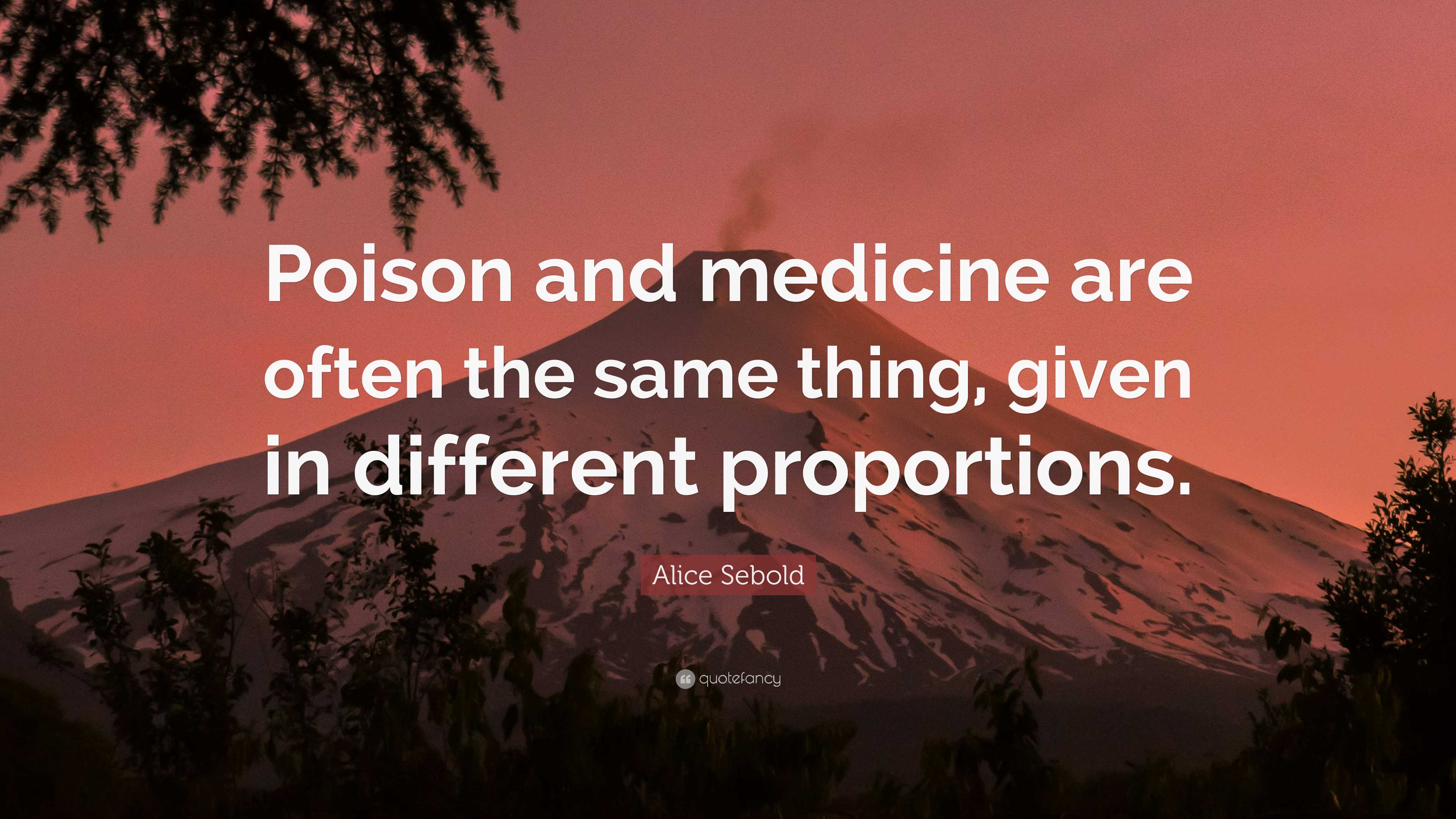 Alice Sebold Quote: “Poison and medicine are often the same thing ...