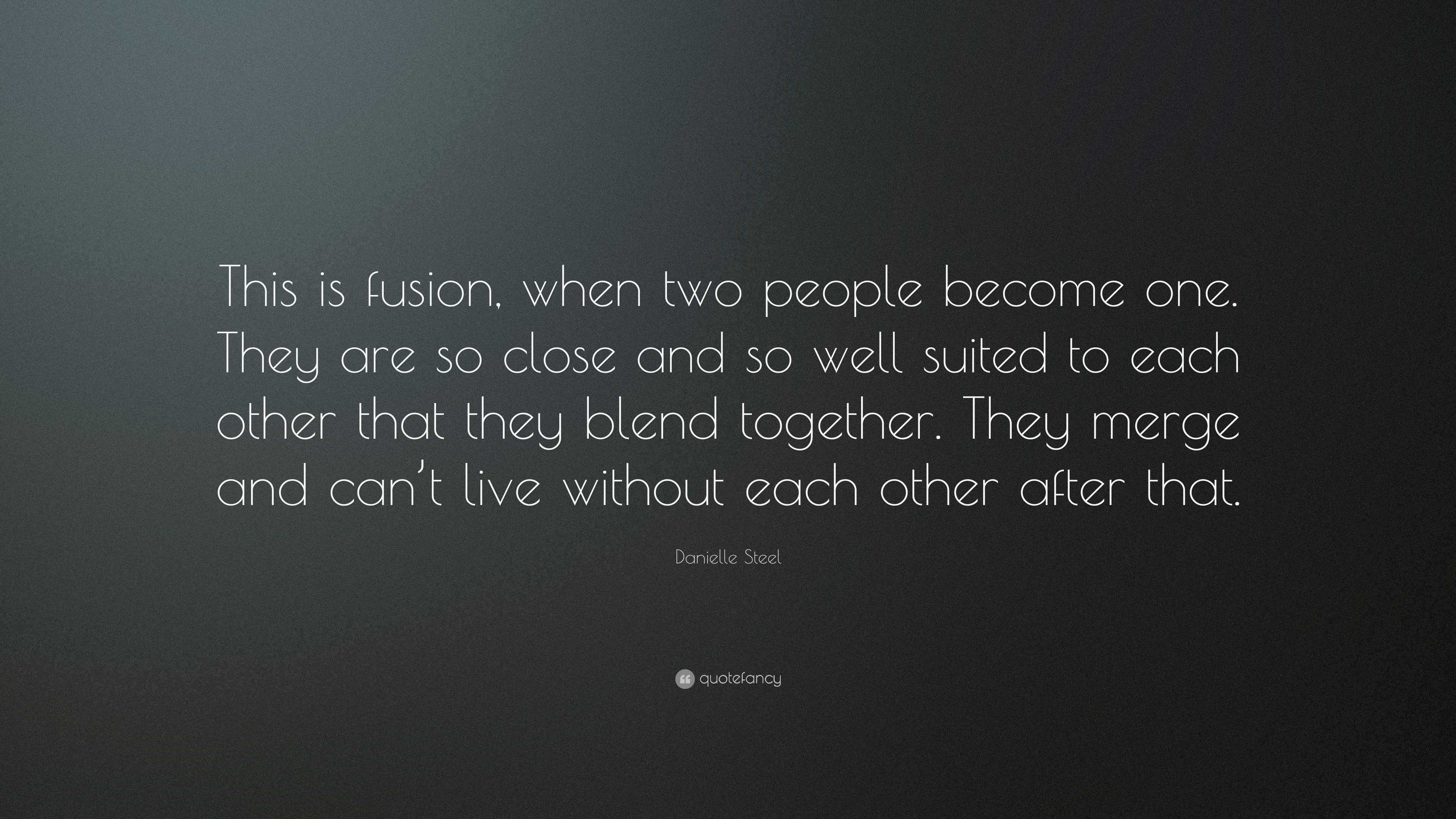 Danielle Steel Quote: “This is fusion, when two people become one. They ...
