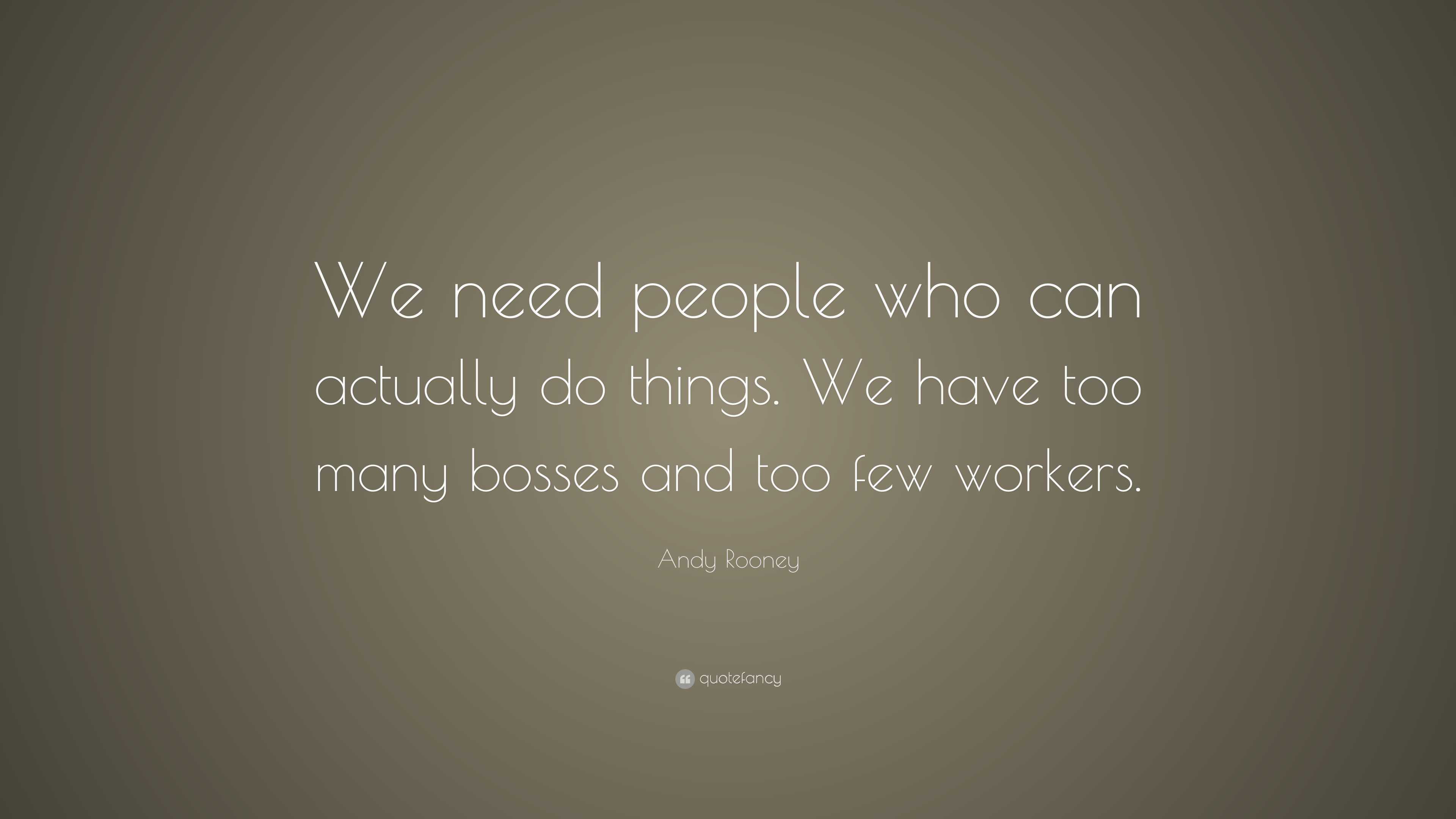 Andy Rooney Quote: “We need people who can actually do things. We have ...