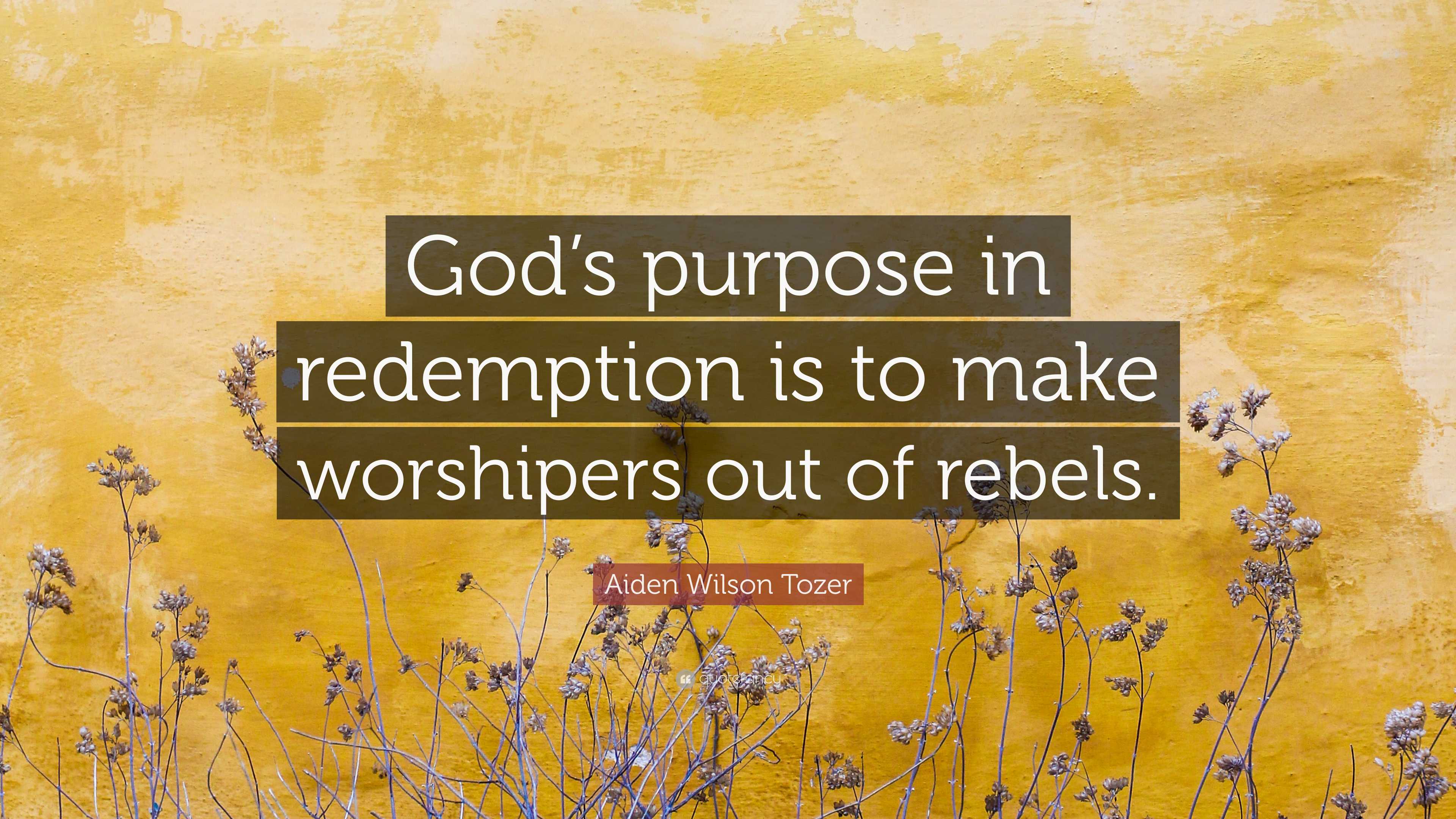 Aiden Wilson Tozer Quote: “God’s purpose in redemption is to make ...