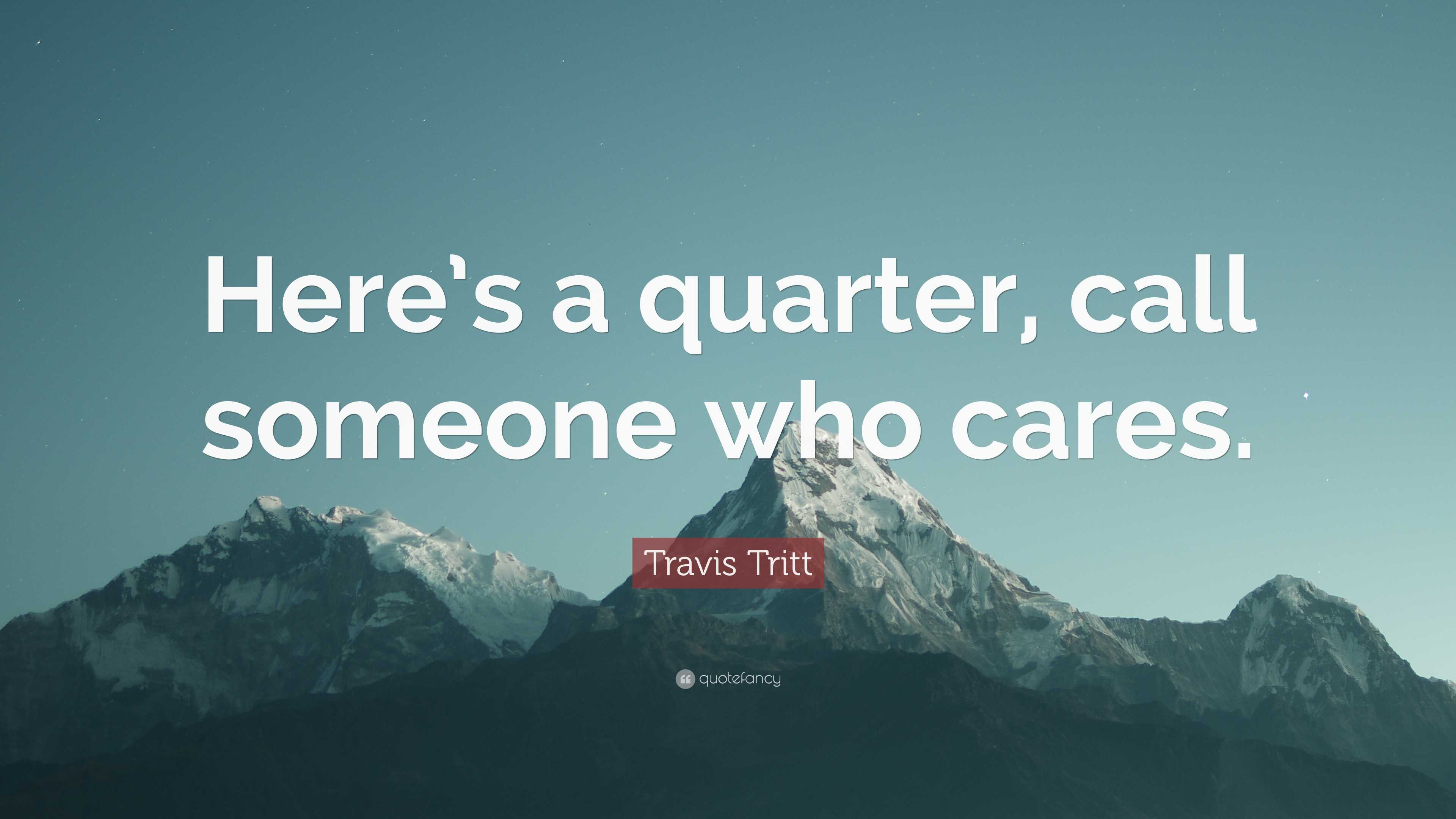 Travis Tritt Quote: “Here’s a quarter, call someone who cares.”