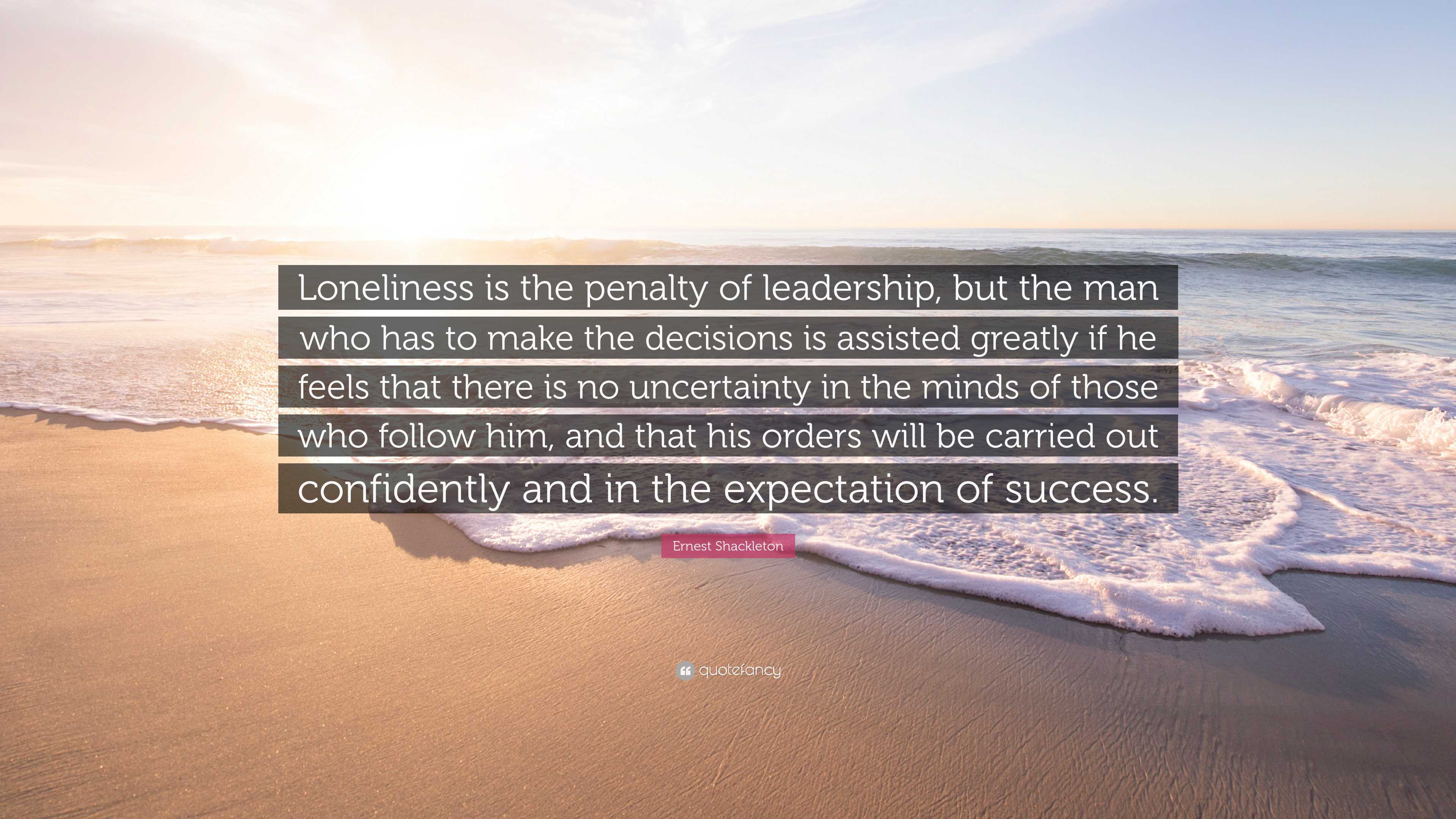 Ernest Shackleton Quote: “Loneliness is the penalty of leadership, but ...