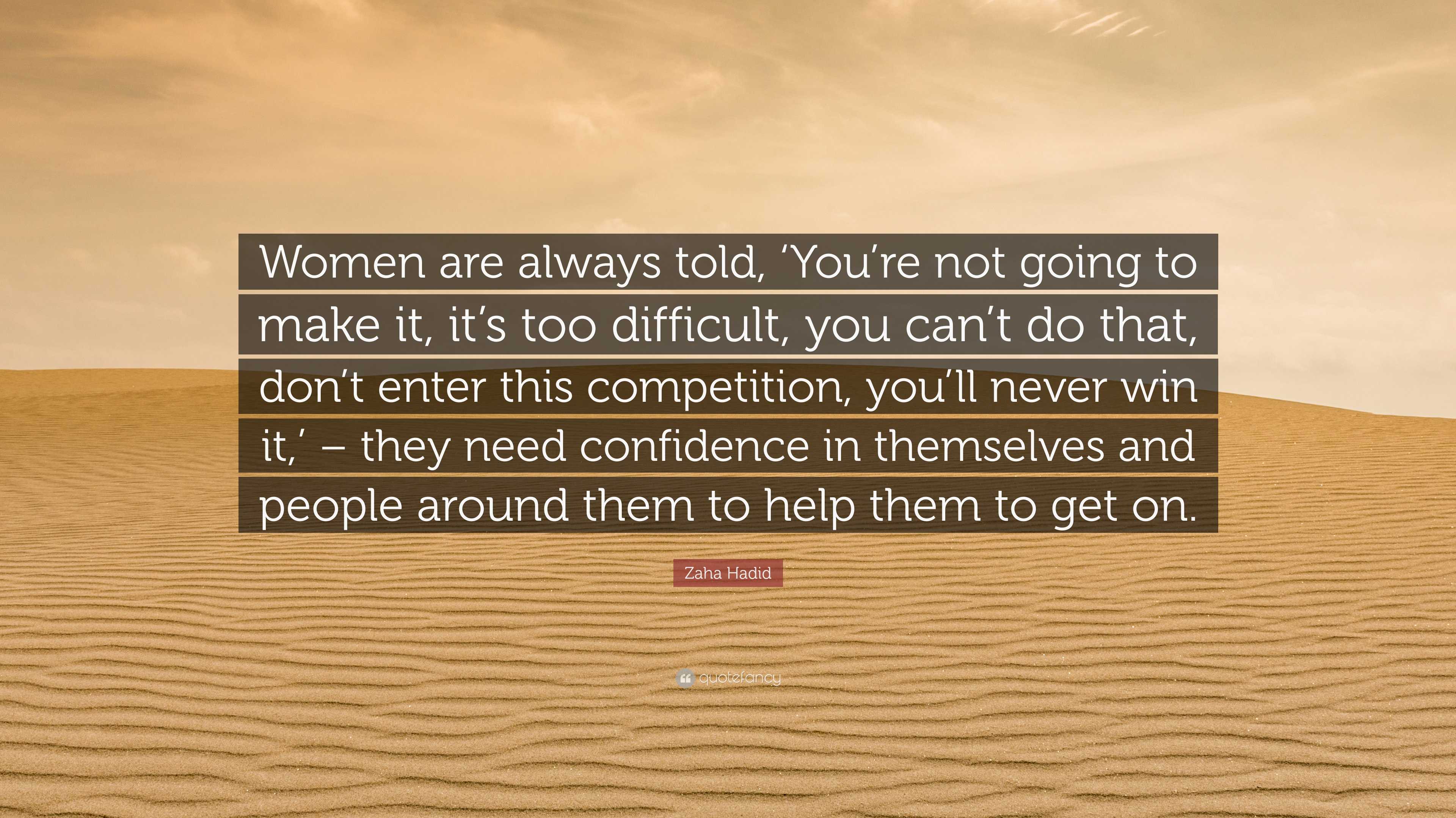 Zaha Hadid Quote: “Women are always told, ‘You’re not going to make it ...