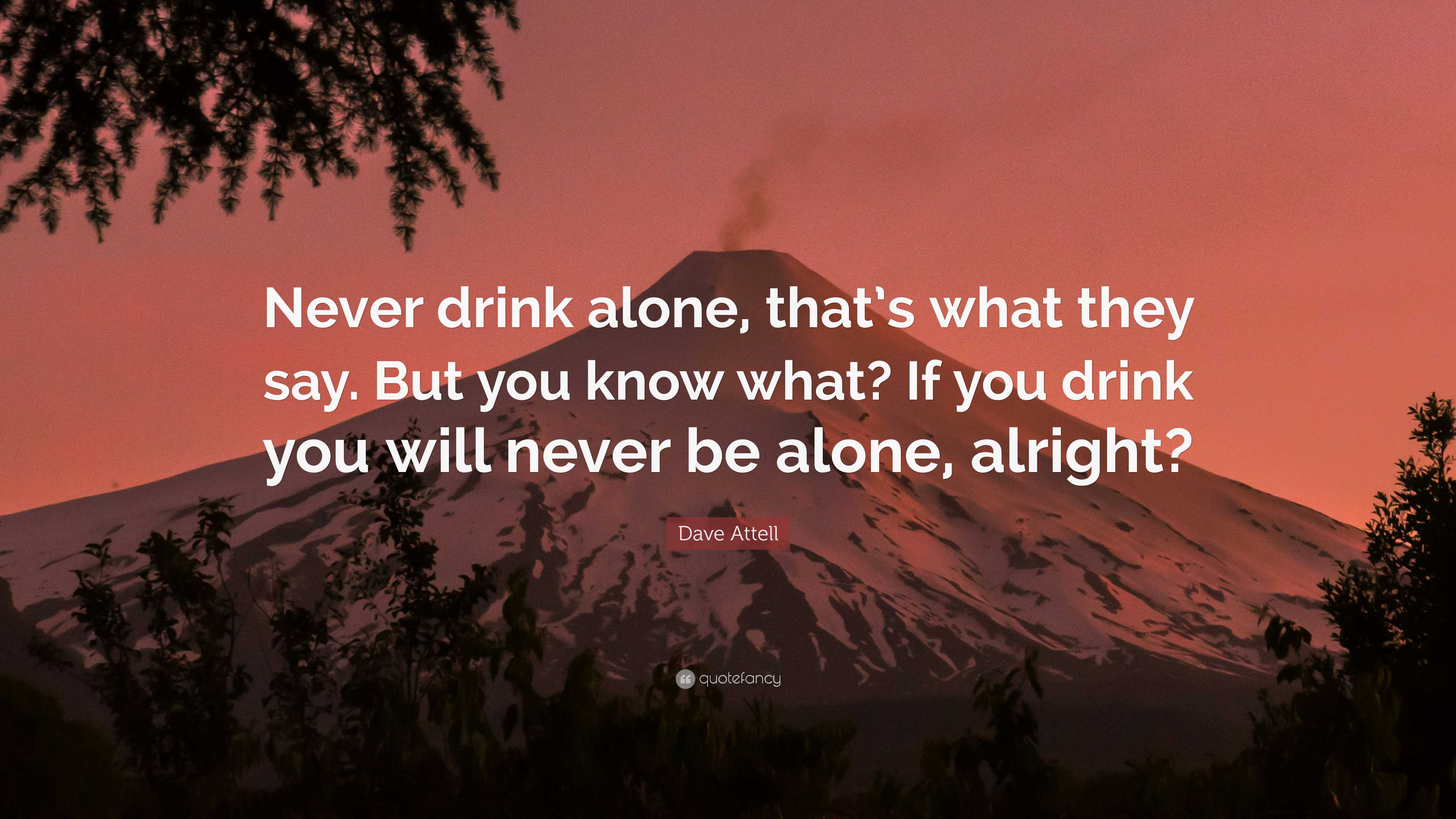 Dave Attell Quote: “Never drink alone, that’s what they say. But you ...