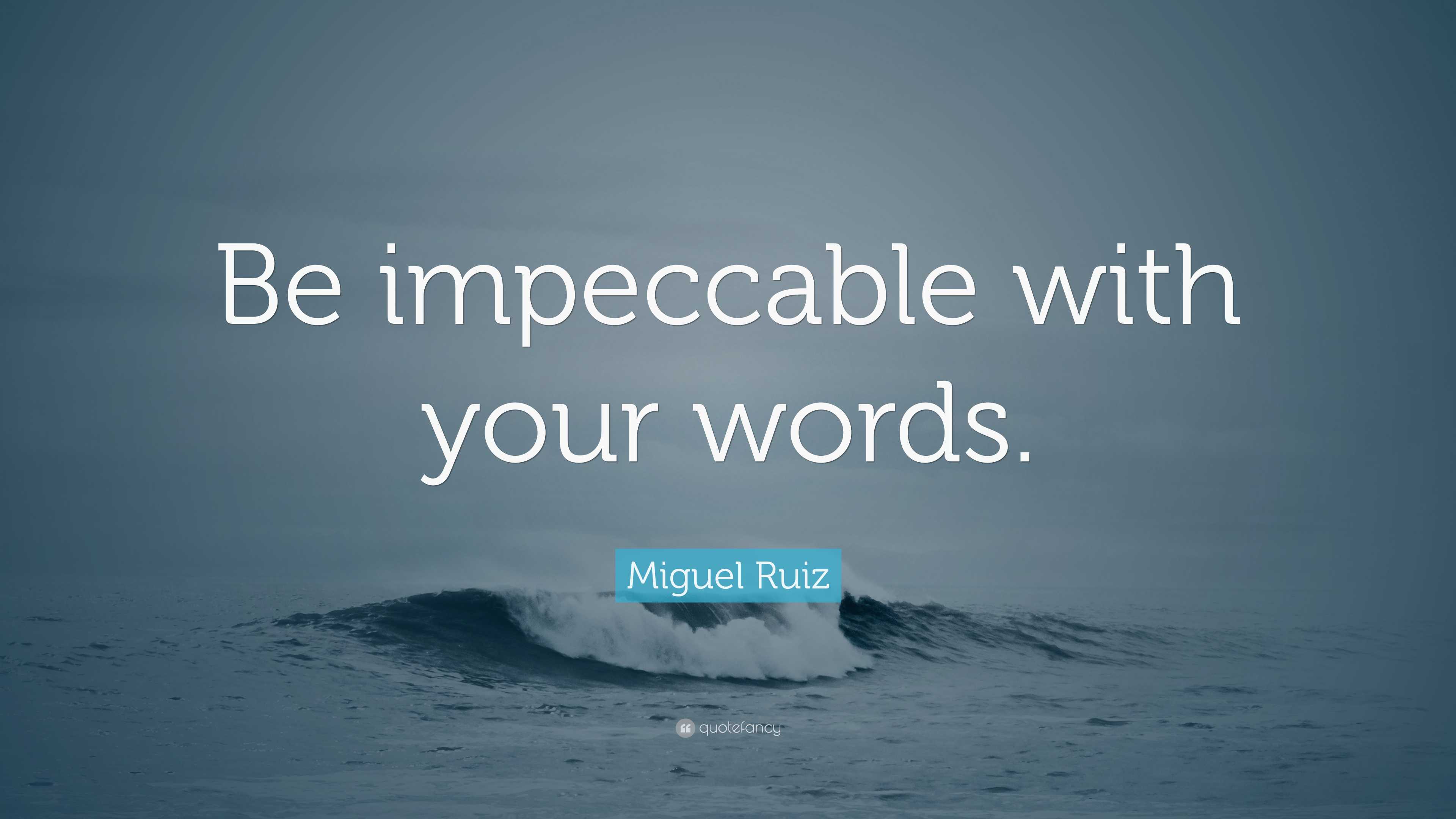 Miguel Ruiz Quote: “Be impeccable with your words.”