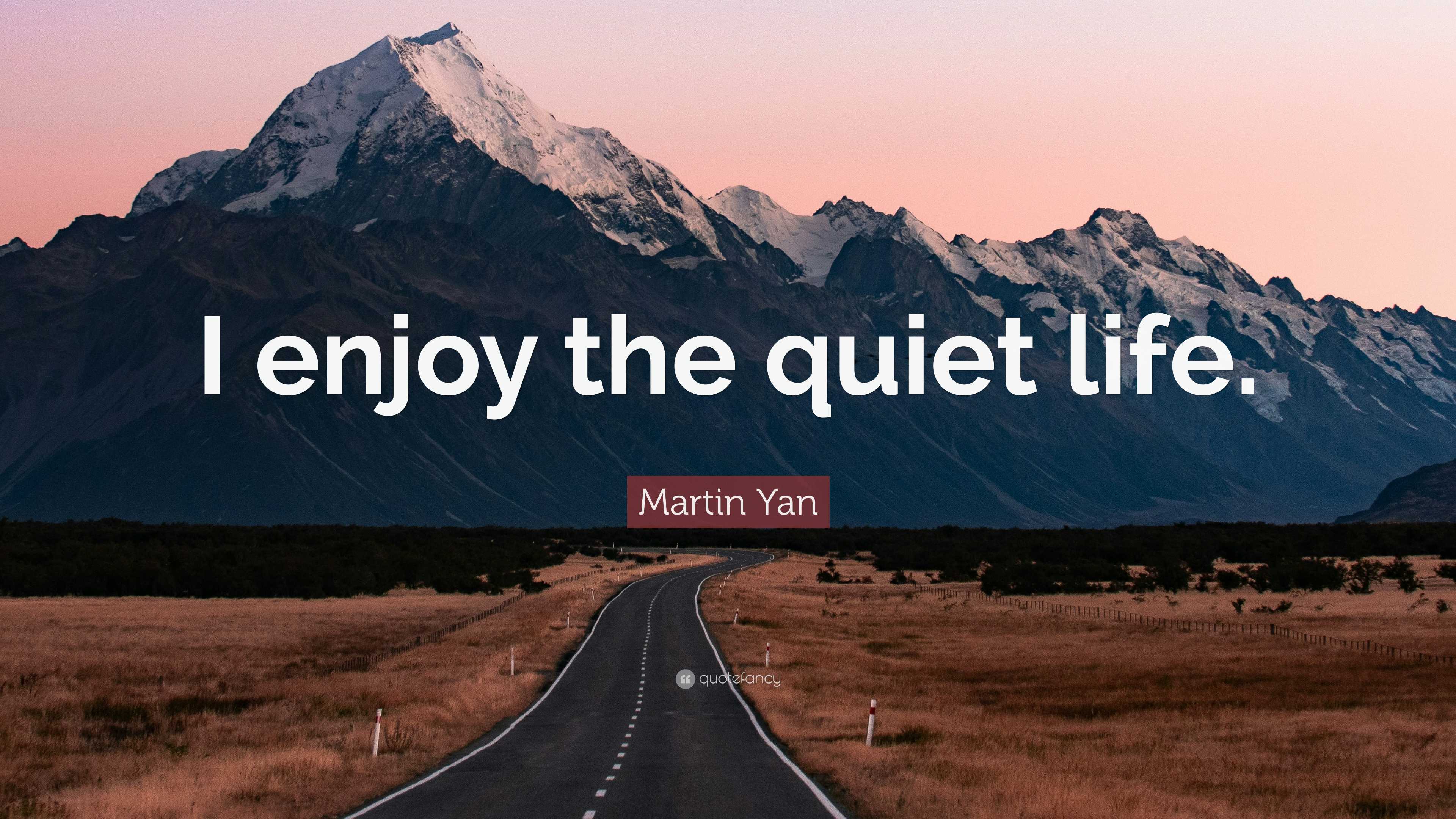 Martin Yan Quote: “I enjoy the quiet life.”
