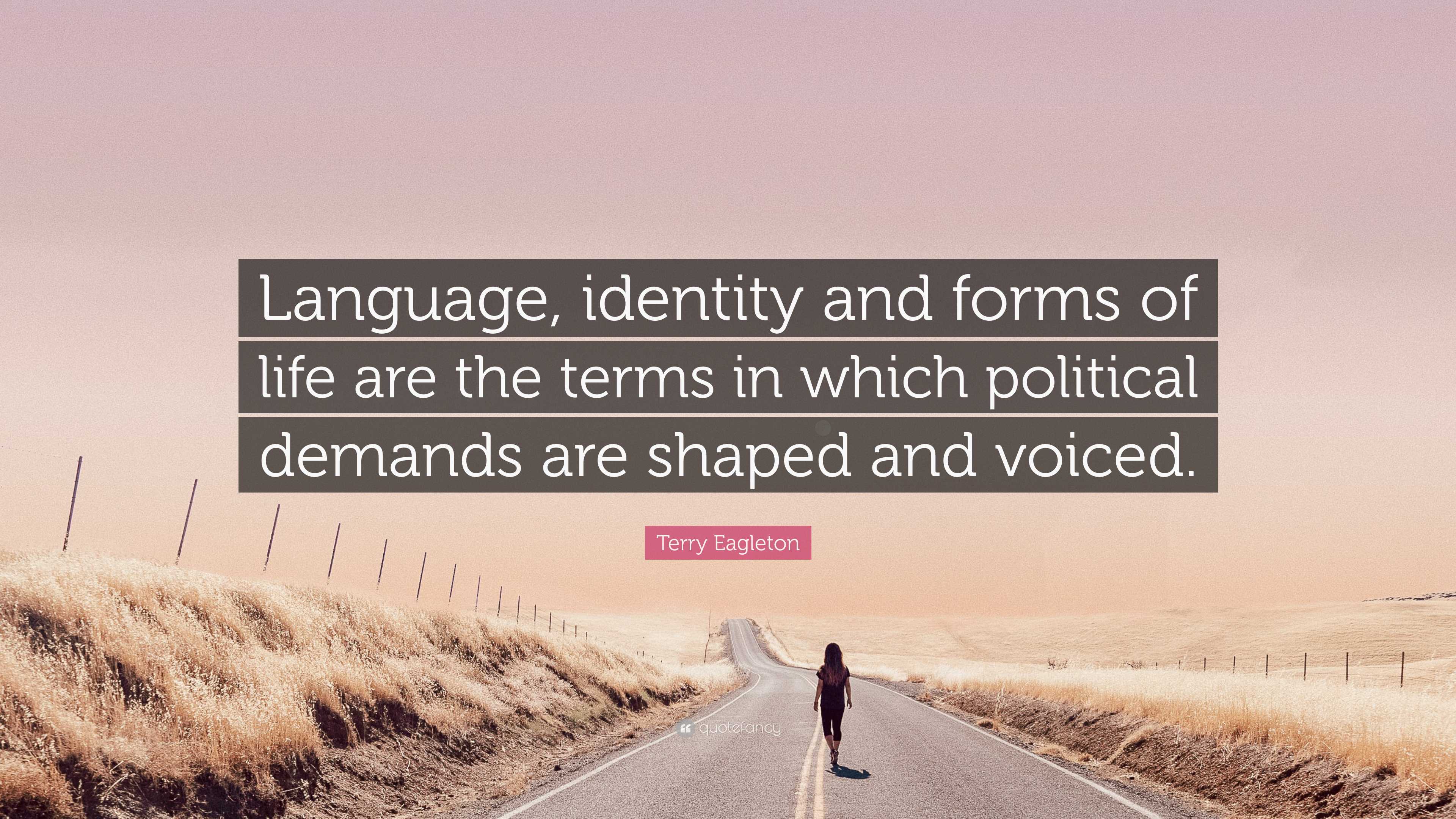 Terry Eagleton Quote: “Language, identity and forms of life are the ...
