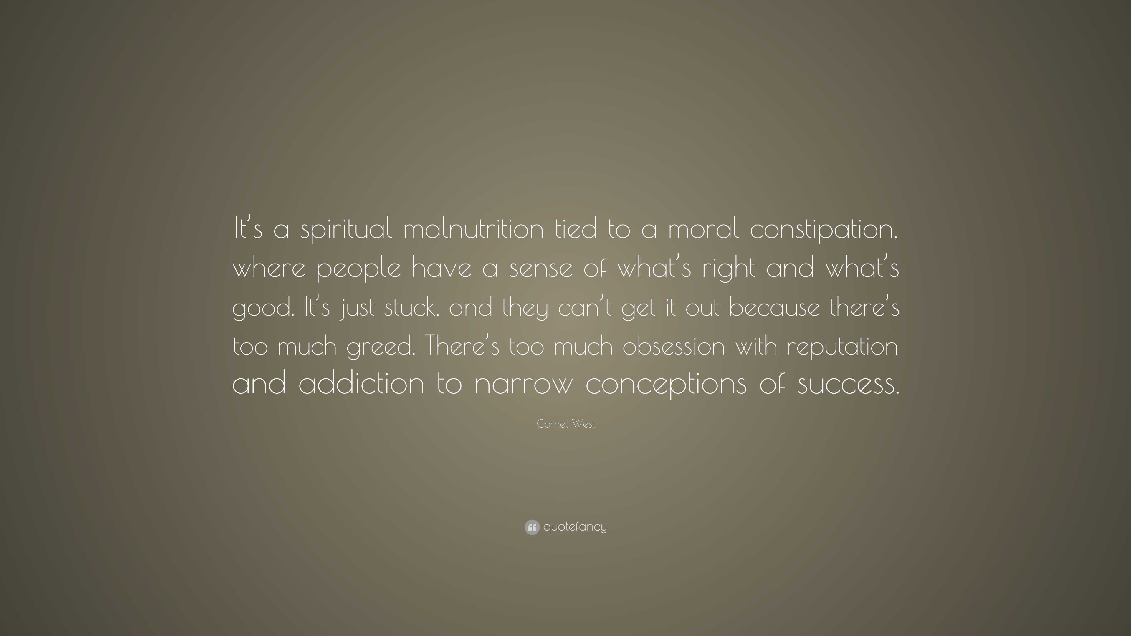 Cornel West Quote: “It’s a spiritual malnutrition tied to a moral ...