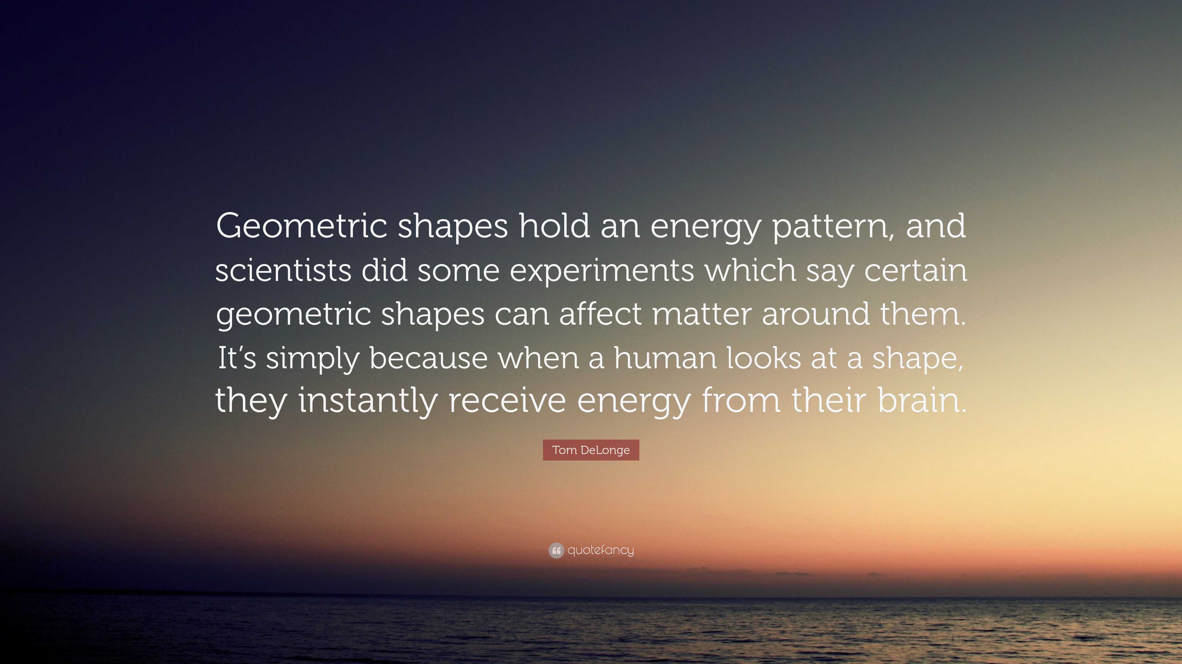Tom DeLonge Quote: “Geometric shapes hold an energy pattern, and ...