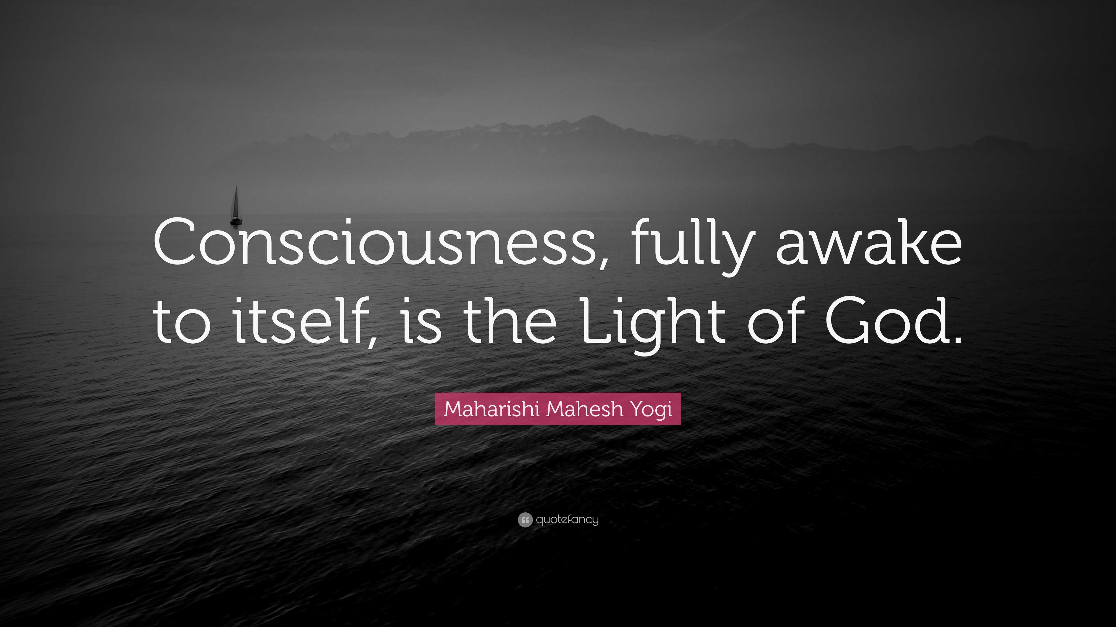 Maharishi Mahesh Yogi Quote: “Consciousness, fully awake to itself, is ...