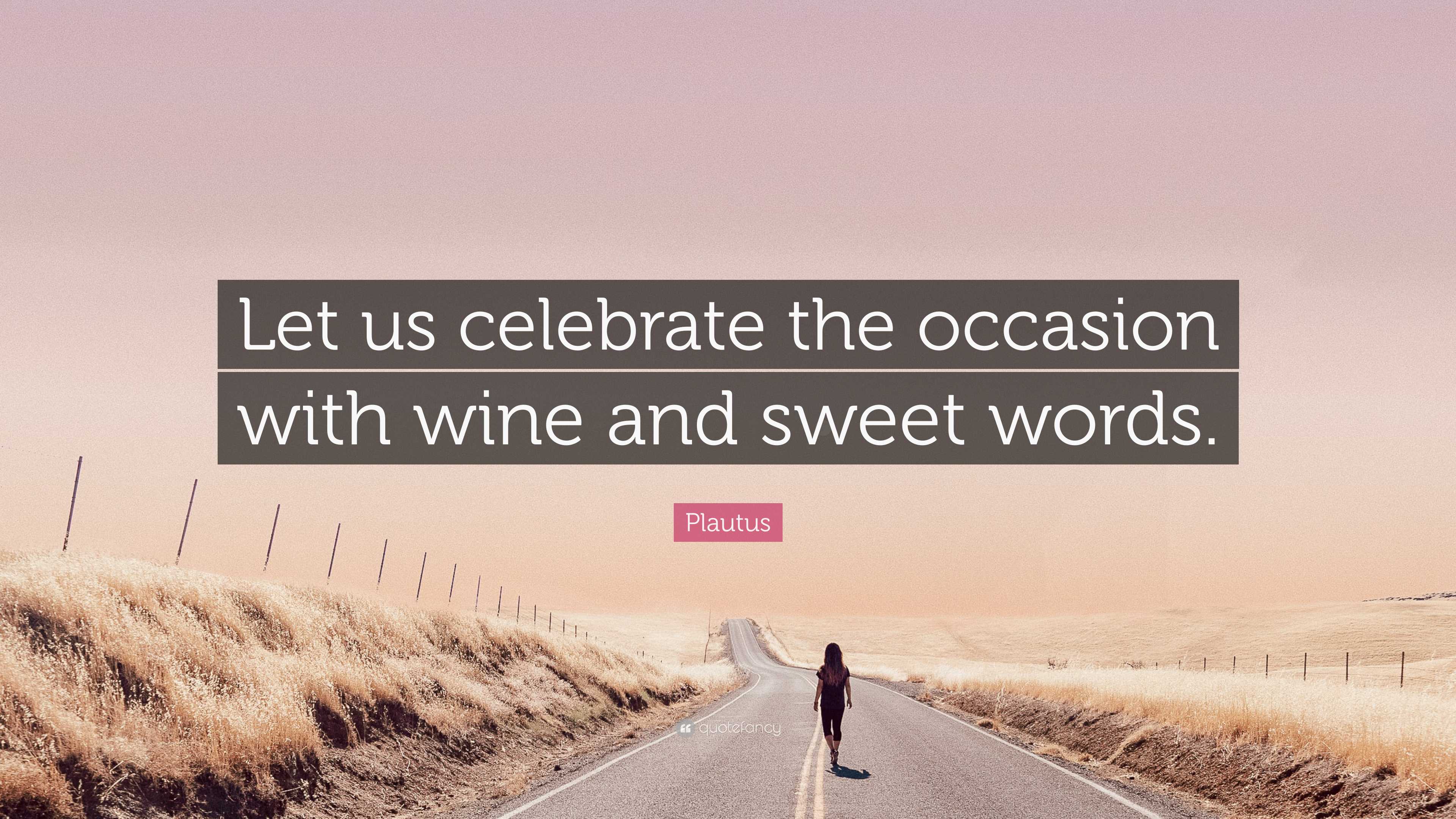 Plautus Quote: “Let us celebrate the occasion with wine and sweet words.”