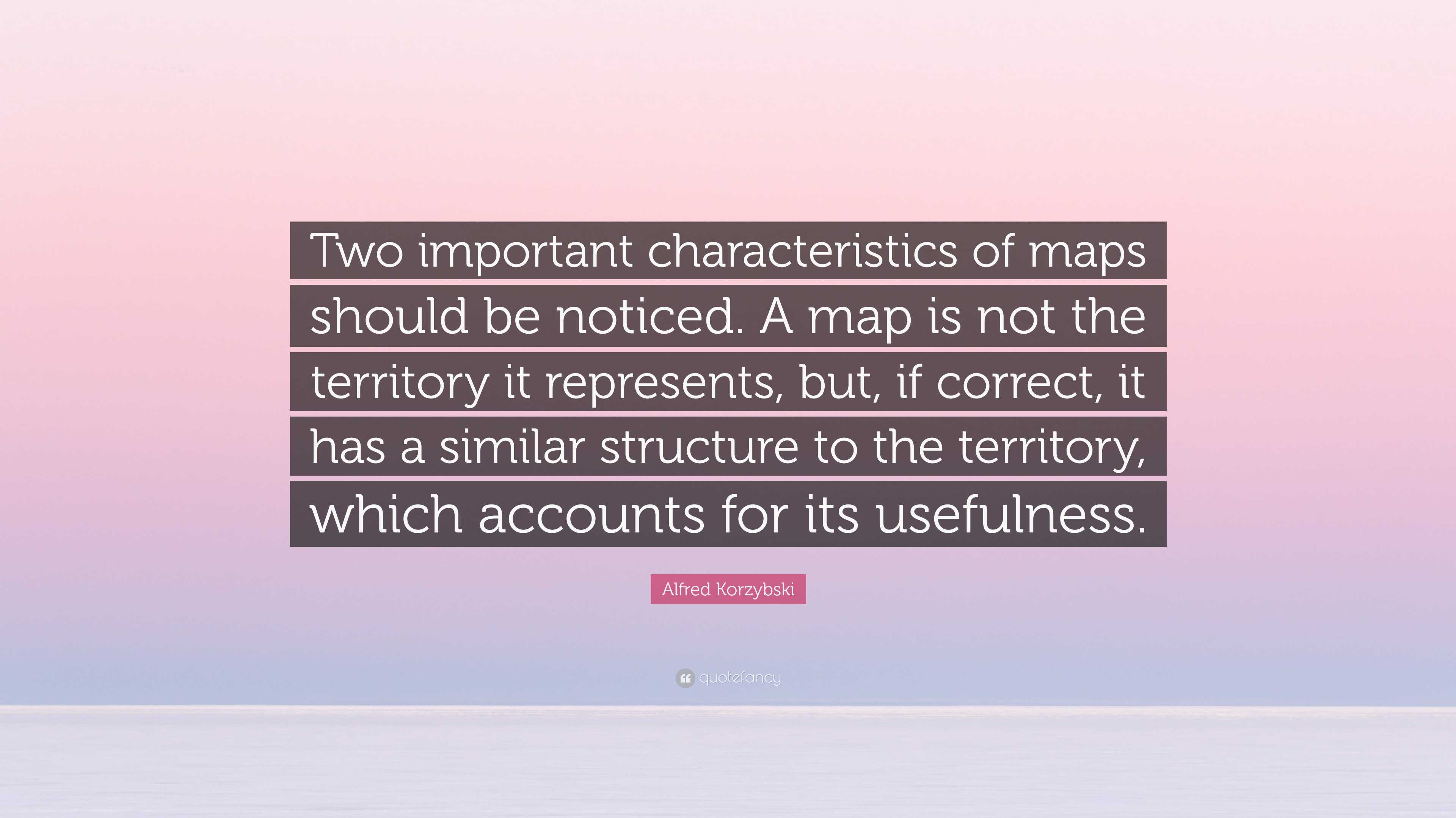 Alfred Korzybski Quote: “Two important characteristics of maps should ...