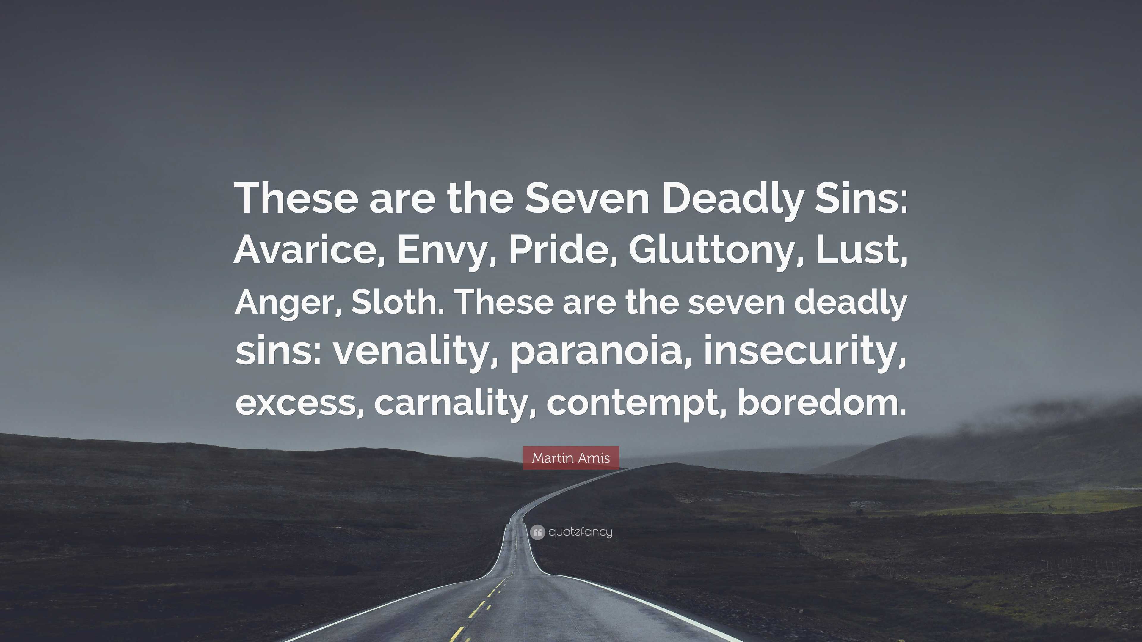 Martin Amis Quote: “These are the Seven Deadly Sins: Avarice, Envy ...