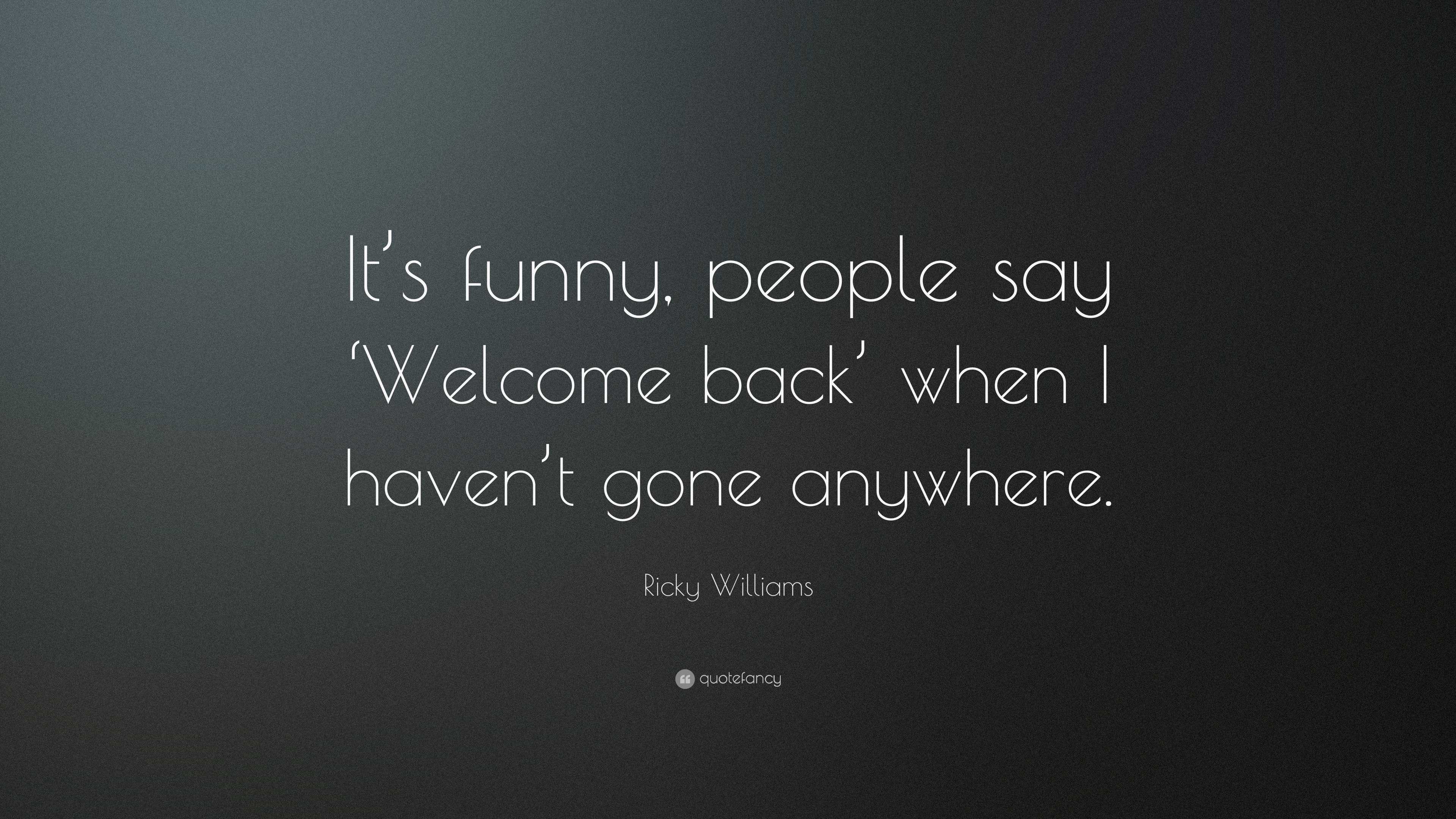 Ricky Williams Quote: “It’s funny, people say ‘Welcome back’ when I ...