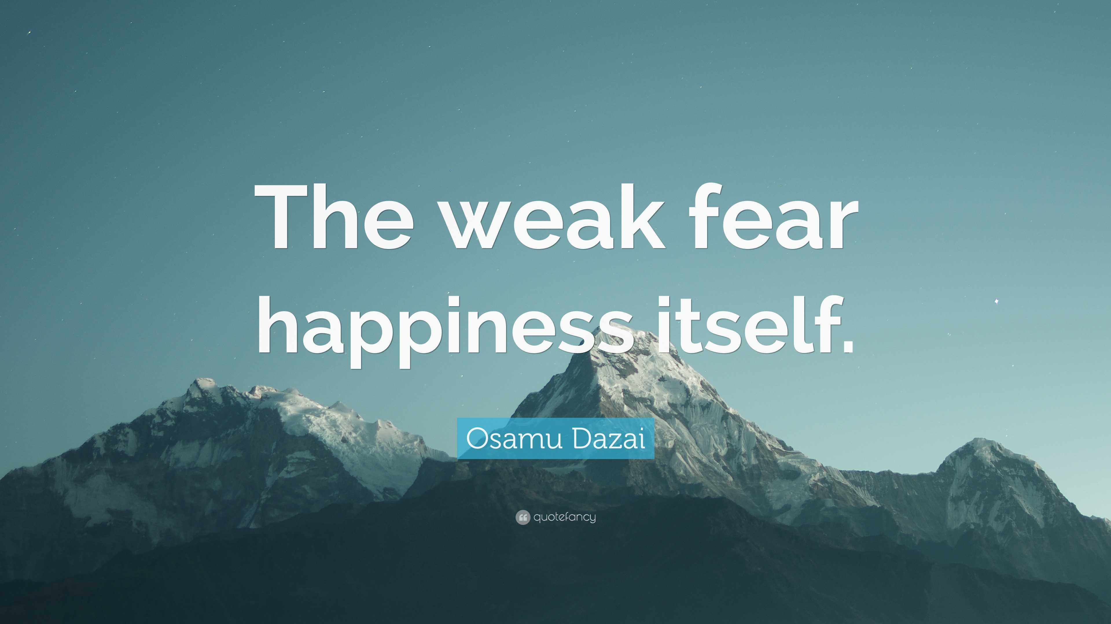 Osamu Dazai Quote: “The weak fear happiness itself.”