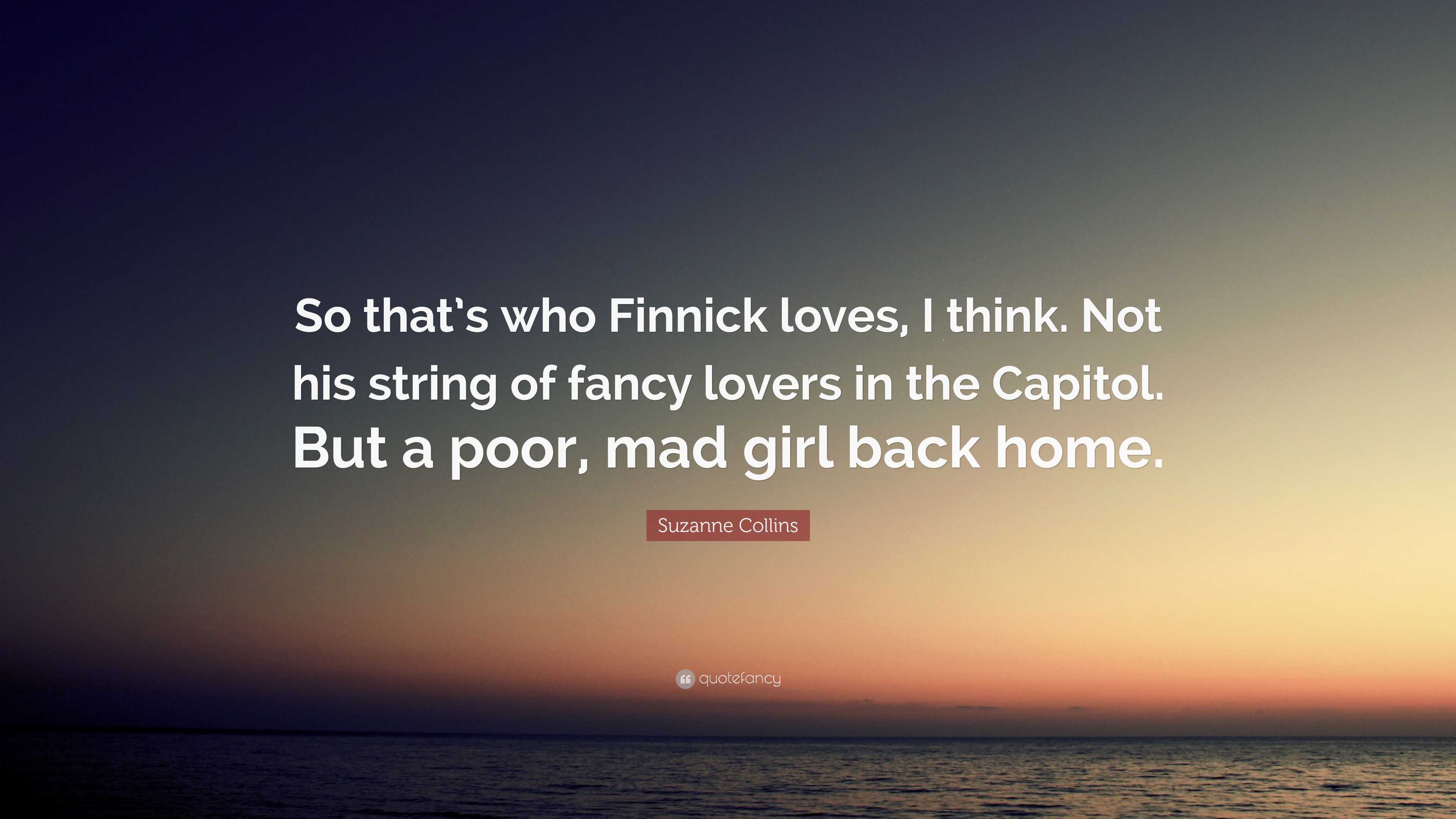 Suzanne Collins Quote: “So that’s who Finnick loves, I think. Not his ...