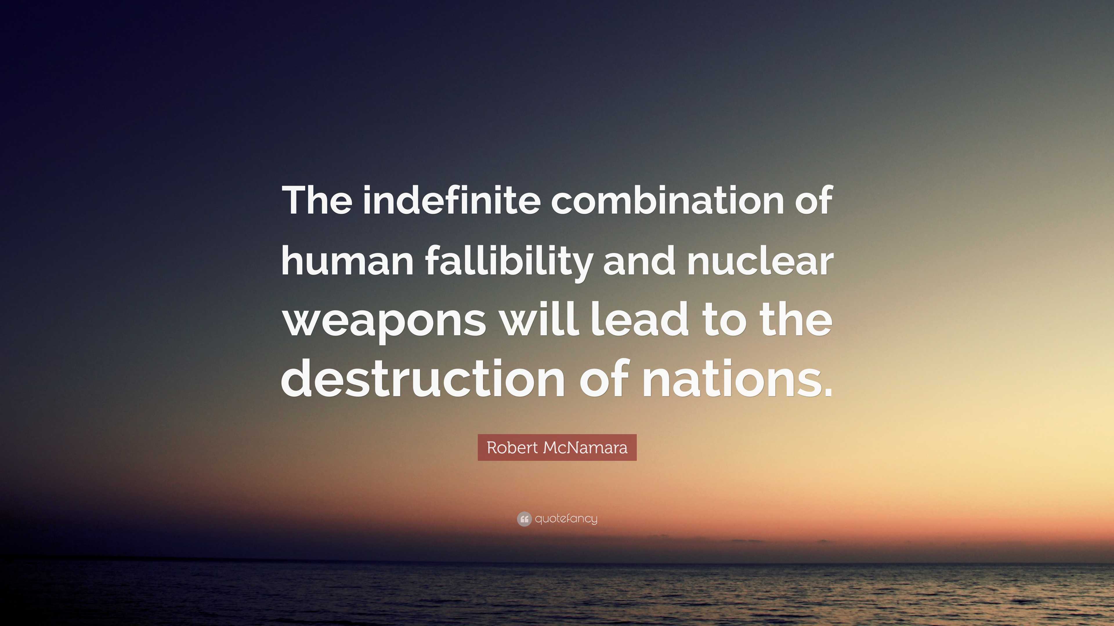 Robert McNamara Quote: “The indefinite combination of human fallibility ...