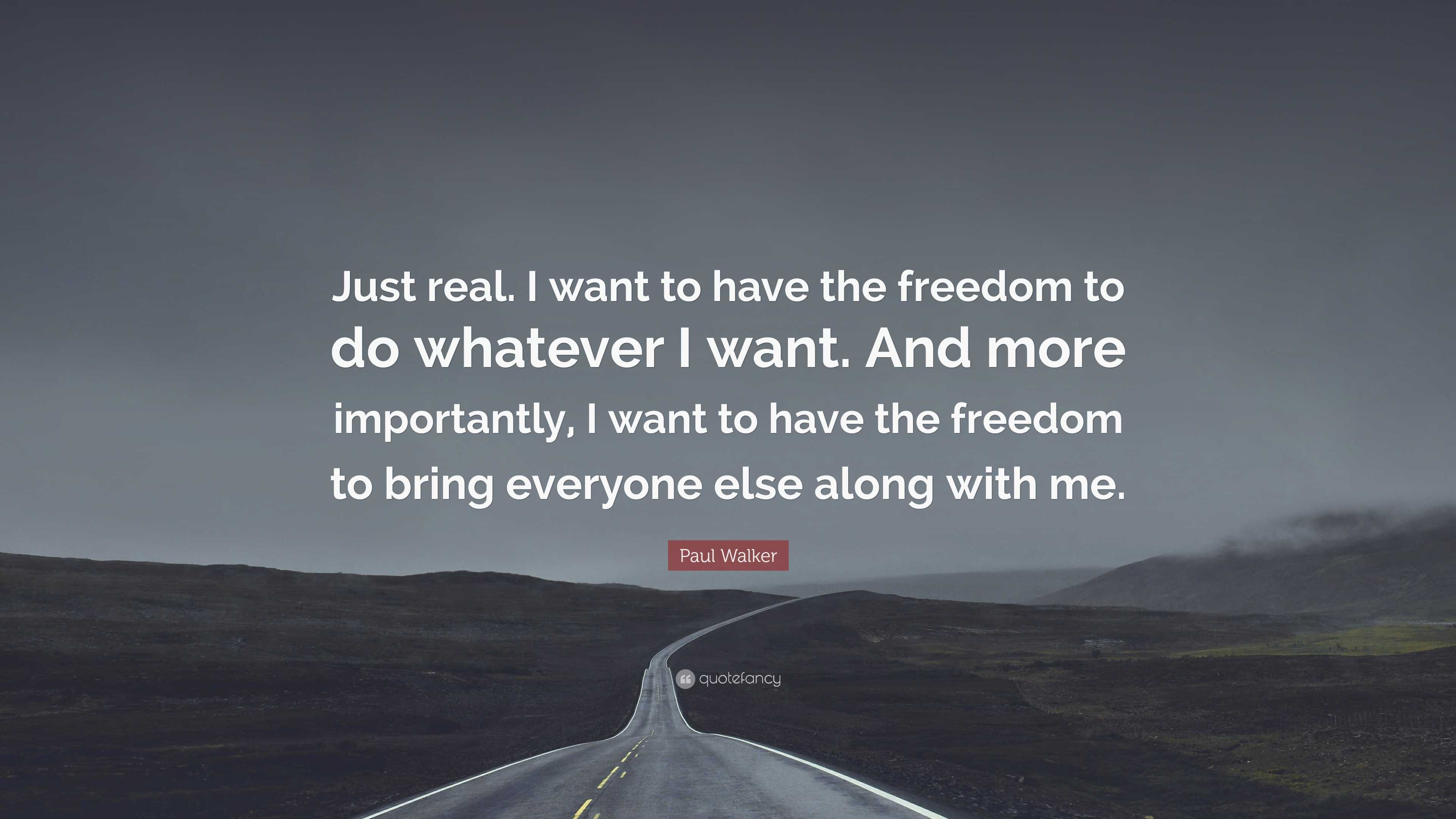 Paul Walker Quote: “Just real. I want to have the freedom to do ...